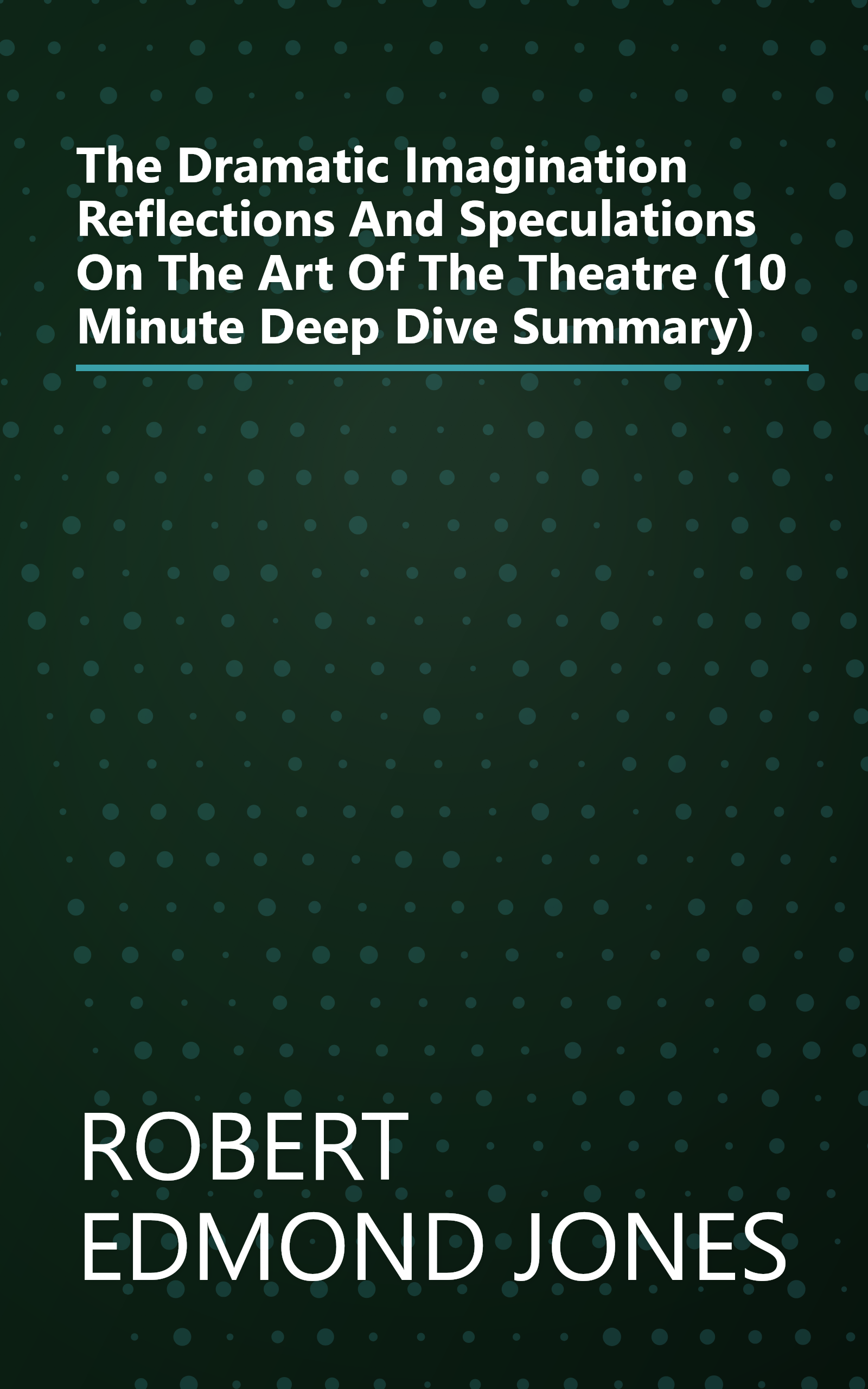 The Dramatic Imagination  Reflections And Speculations On The Art Of The Theatre (10 Minute   Deep Dive Summary) book cover