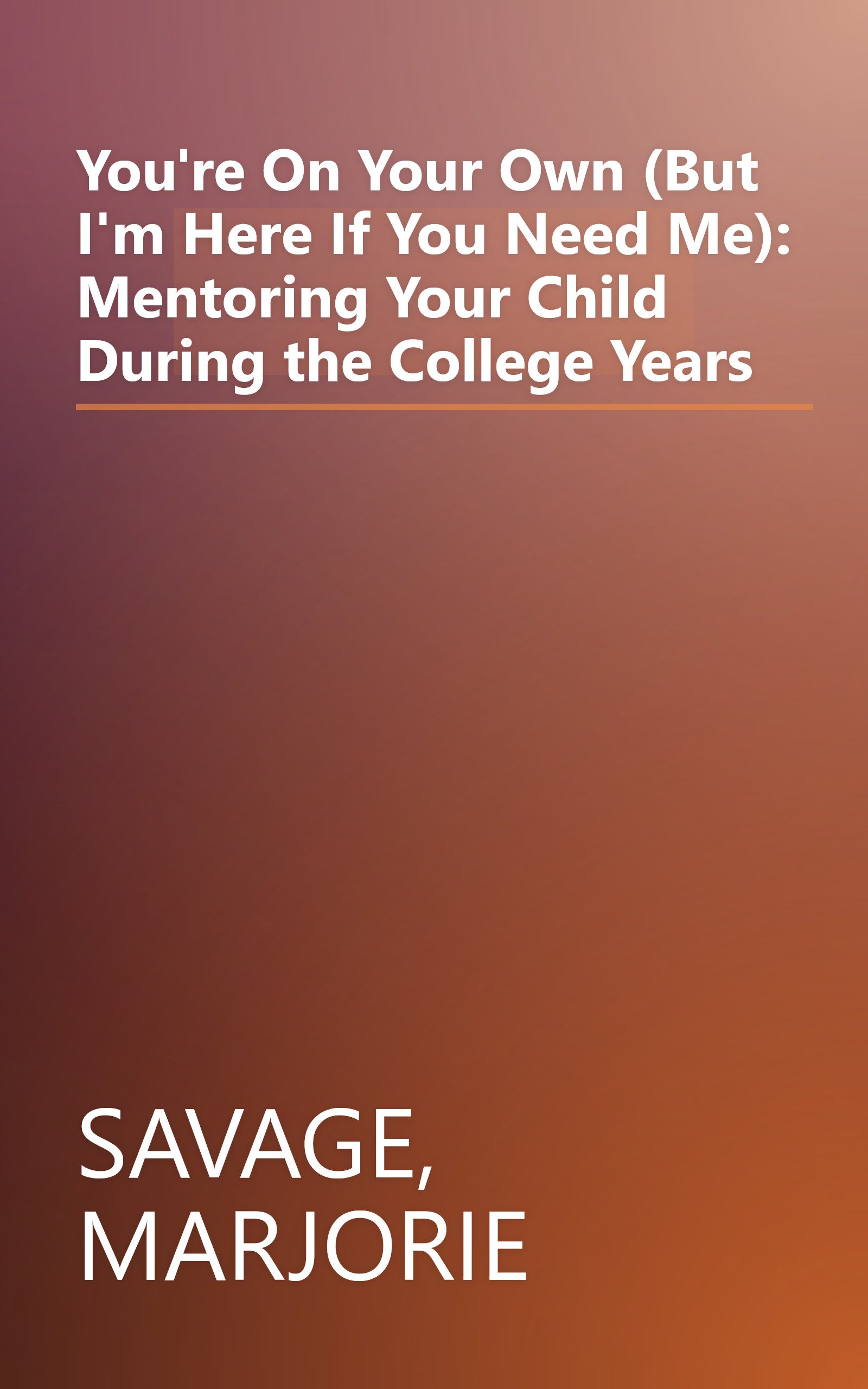 You're On Your Own (But I'm Here If You Need Me): Mentoring Your Child During the College Years book cover