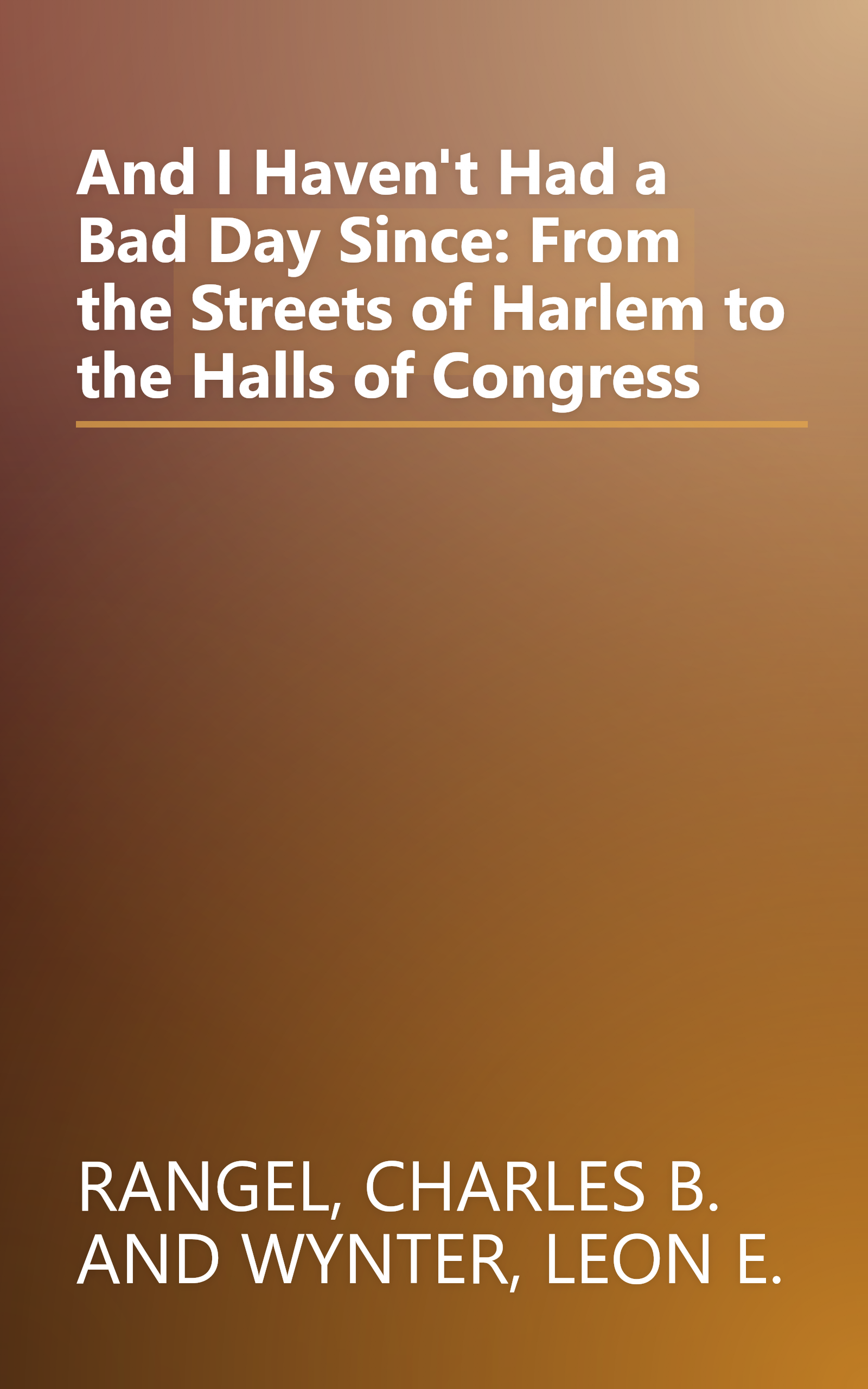 And I Haven't Had a Bad Day Since: From the Streets of Harlem to the Halls of Congress book cover
