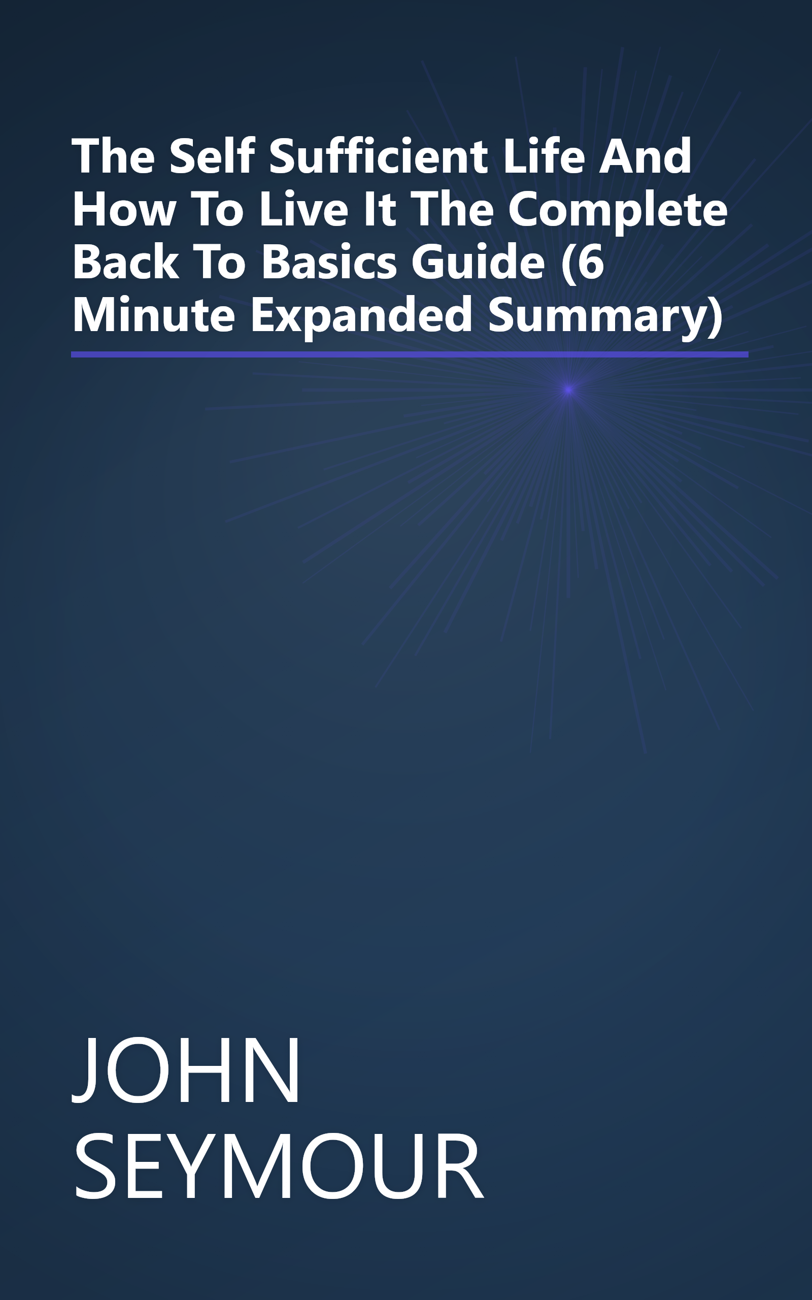The Self Sufficient Life And How To Live It  The Complete Back To Basics Guide (6 Minute   Expanded Summary) book cover