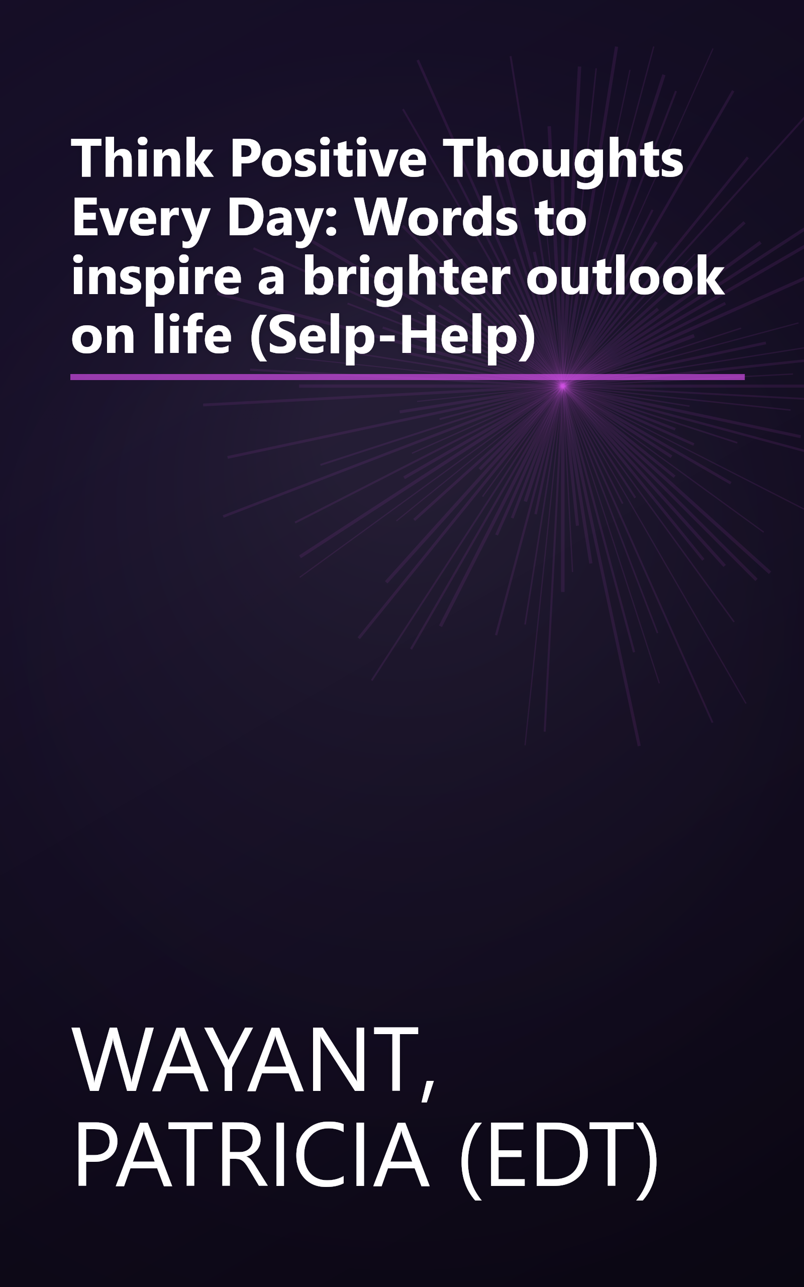 Think Positive Thoughts Every Day: Words to inspire a brighter outlook on life (Selp-Help) book cover