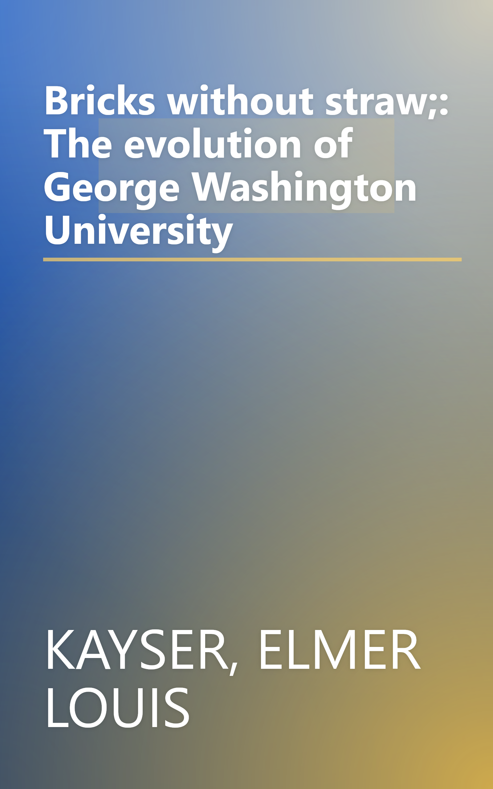 Bricks without straw;: The evolution of George Washington University book cover