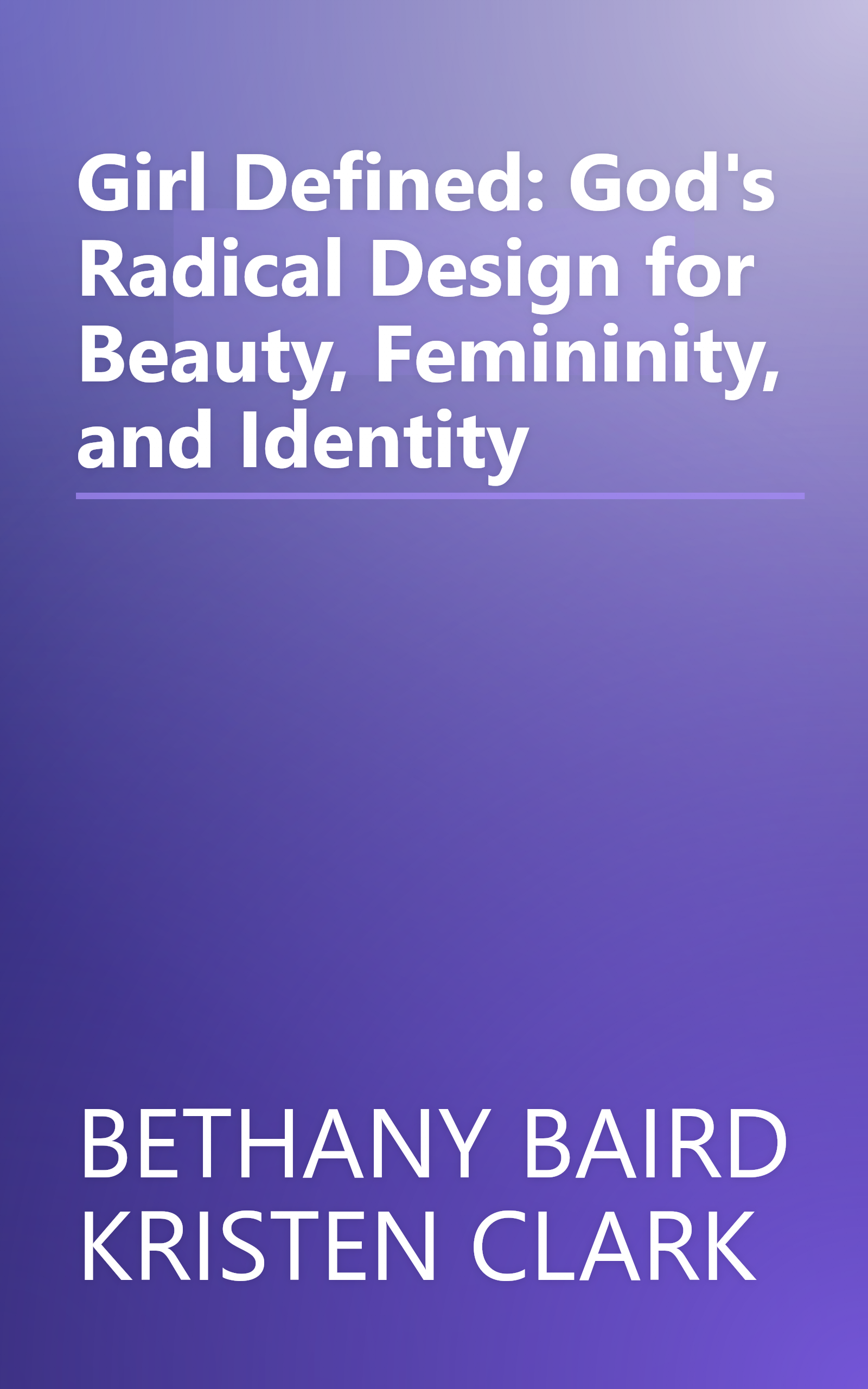 Girl Defined: God's Radical Design for Beauty, Femininity, and Identity book cover