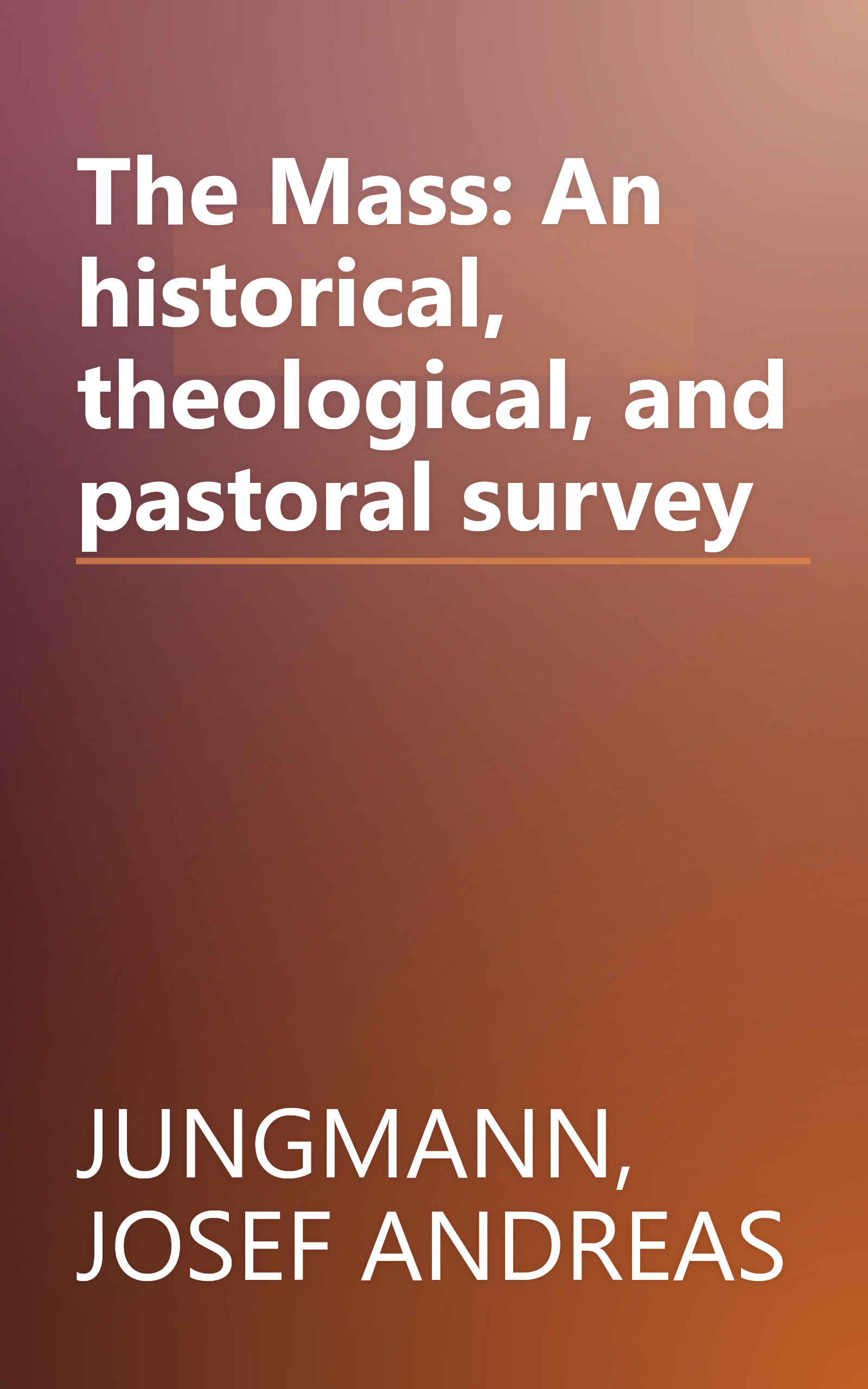 The Mass: An historical, theological, and pastoral survey book cover