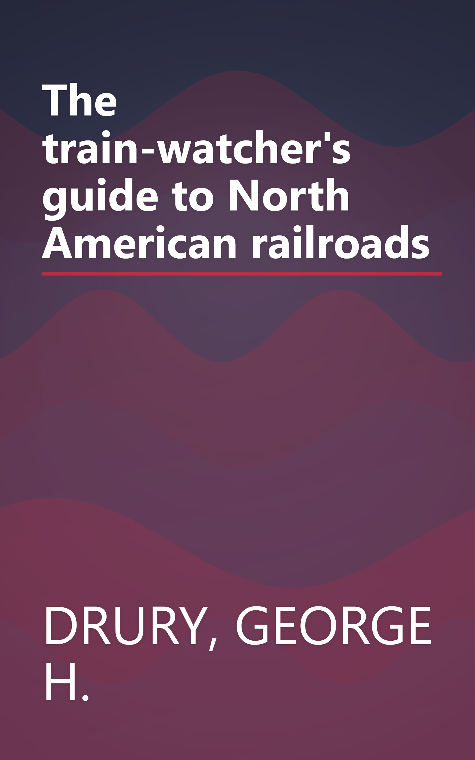 The train-watcher's guide to North American railroads book cover