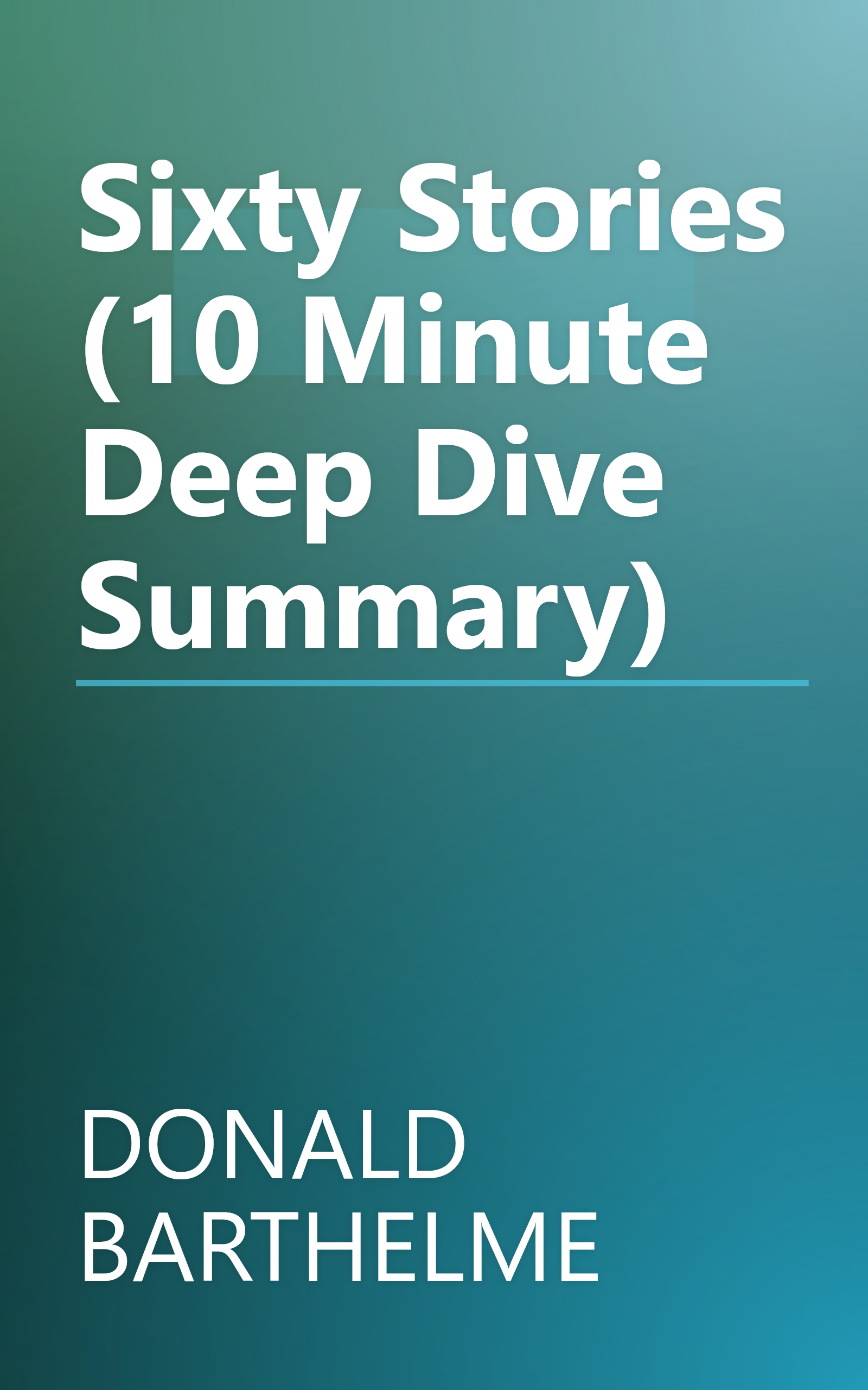 Sixty Stories (10 Minute   Deep Dive Summary) book cover