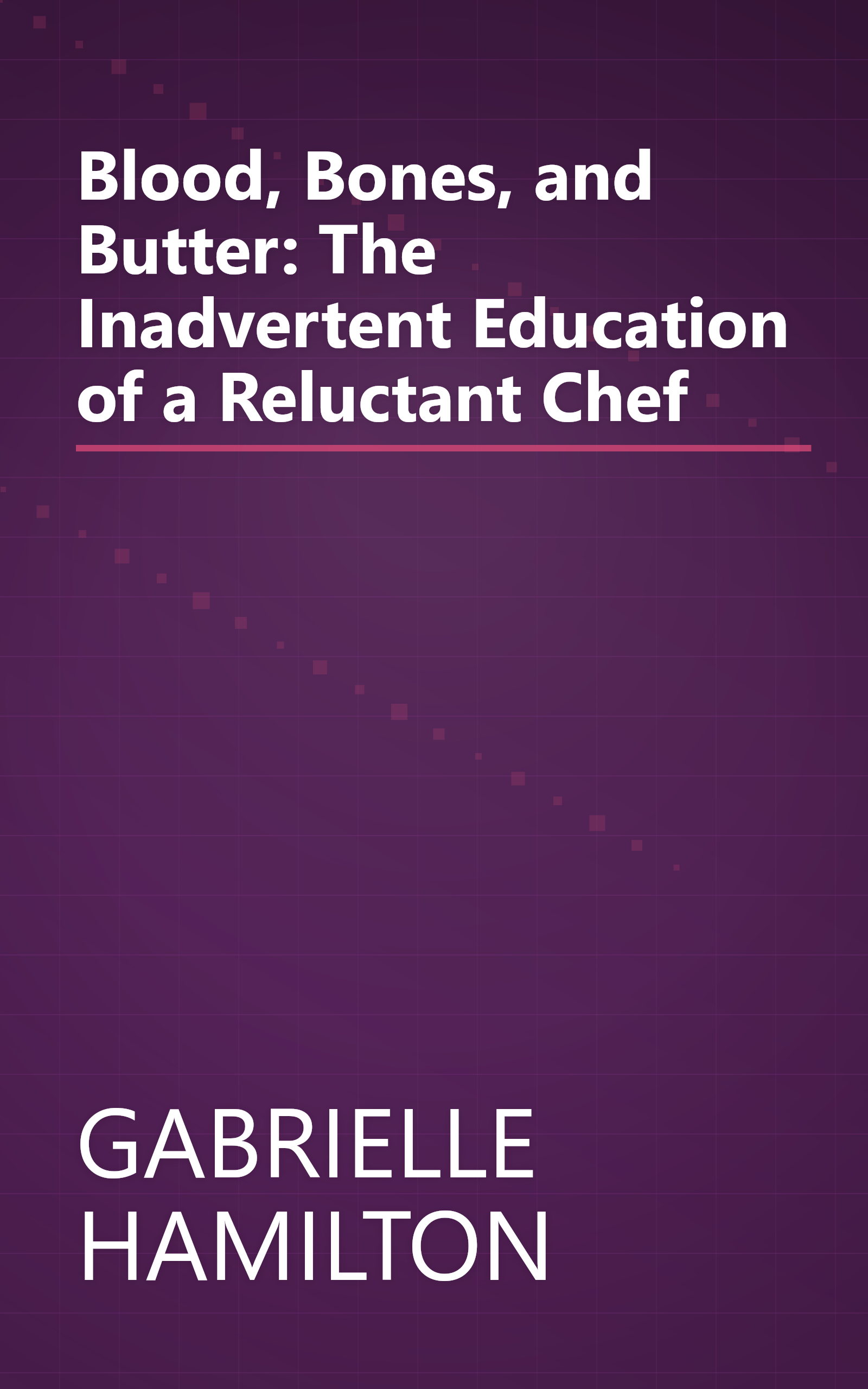 Blood, Bones, and Butter: The Inadvertent Education of a Reluctant Chef book cover