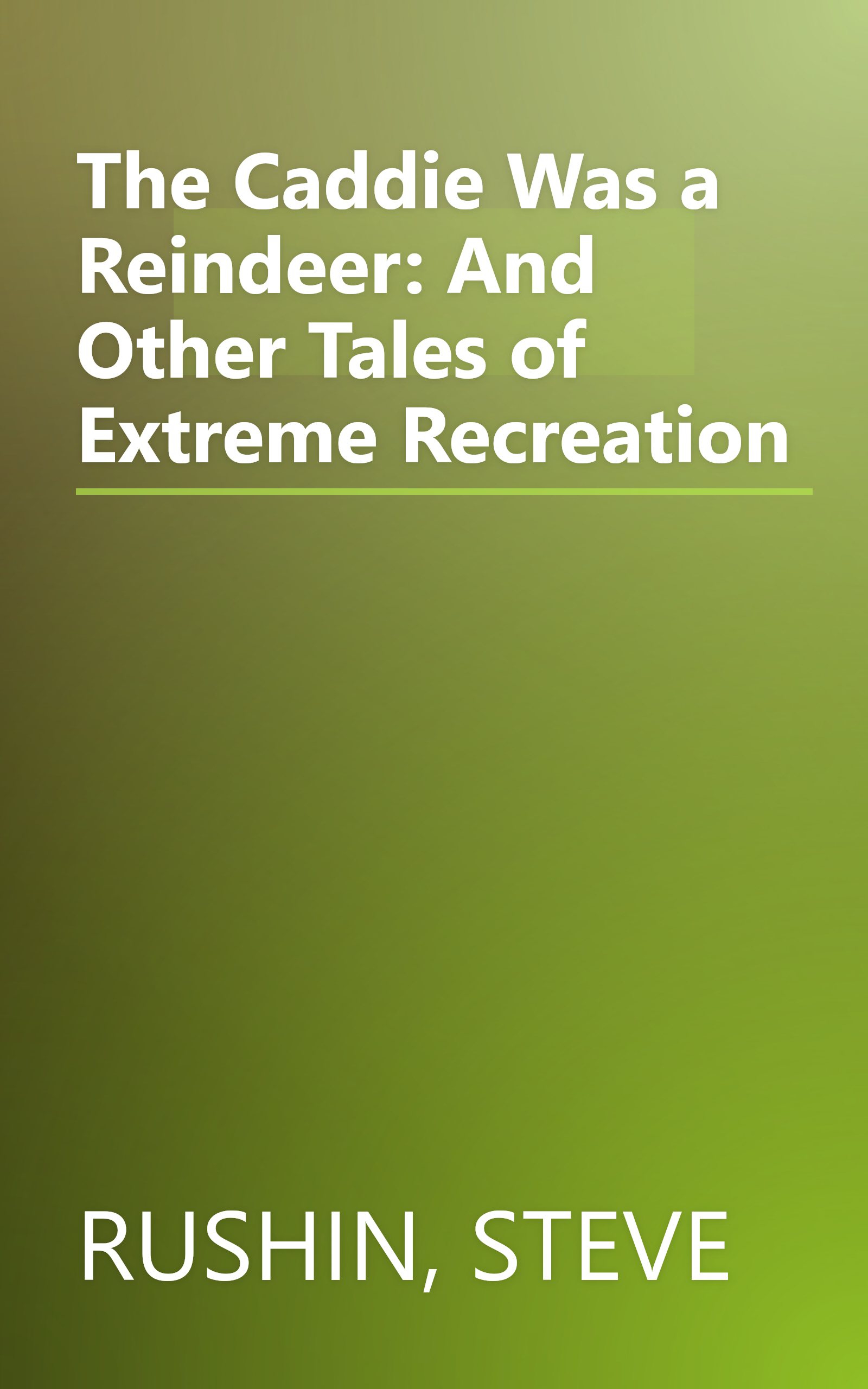 The Caddie Was a Reindeer: And Other Tales of Extreme Recreation book cover
