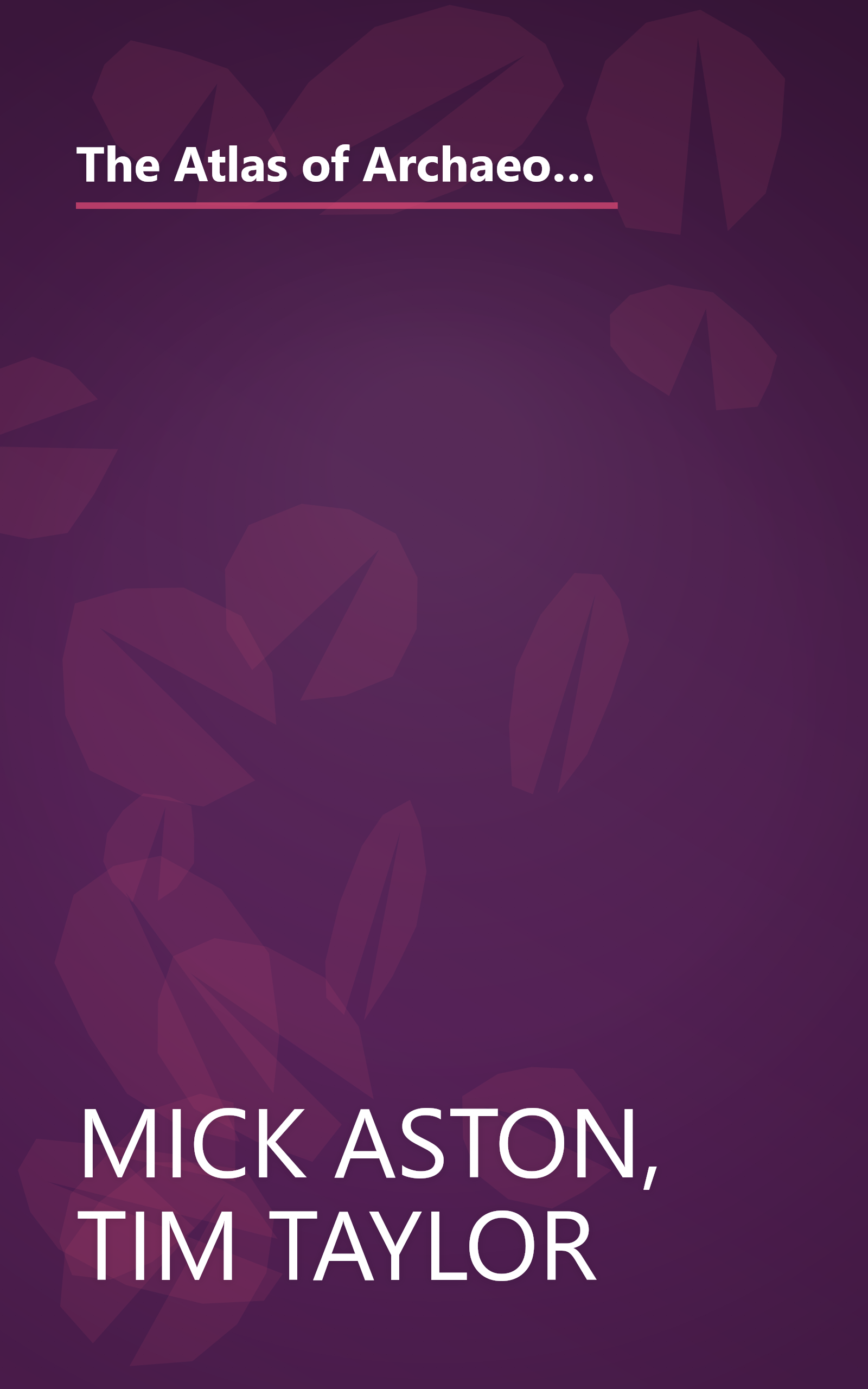 The Atlas of Archaeology: The Definitive Guide to the Location, History & Significance of the World's Most Important Archaelogical Sites & Finds book cover