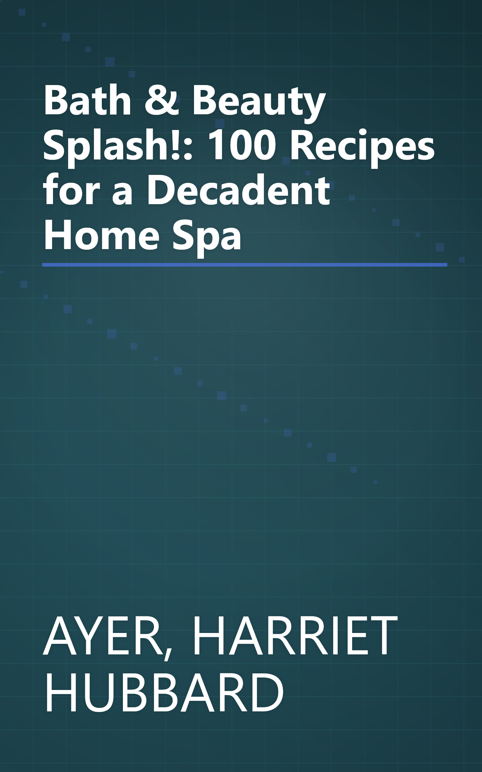 Bath & Beauty Splash!: 100 Recipes for a Decadent Home Spa book cover