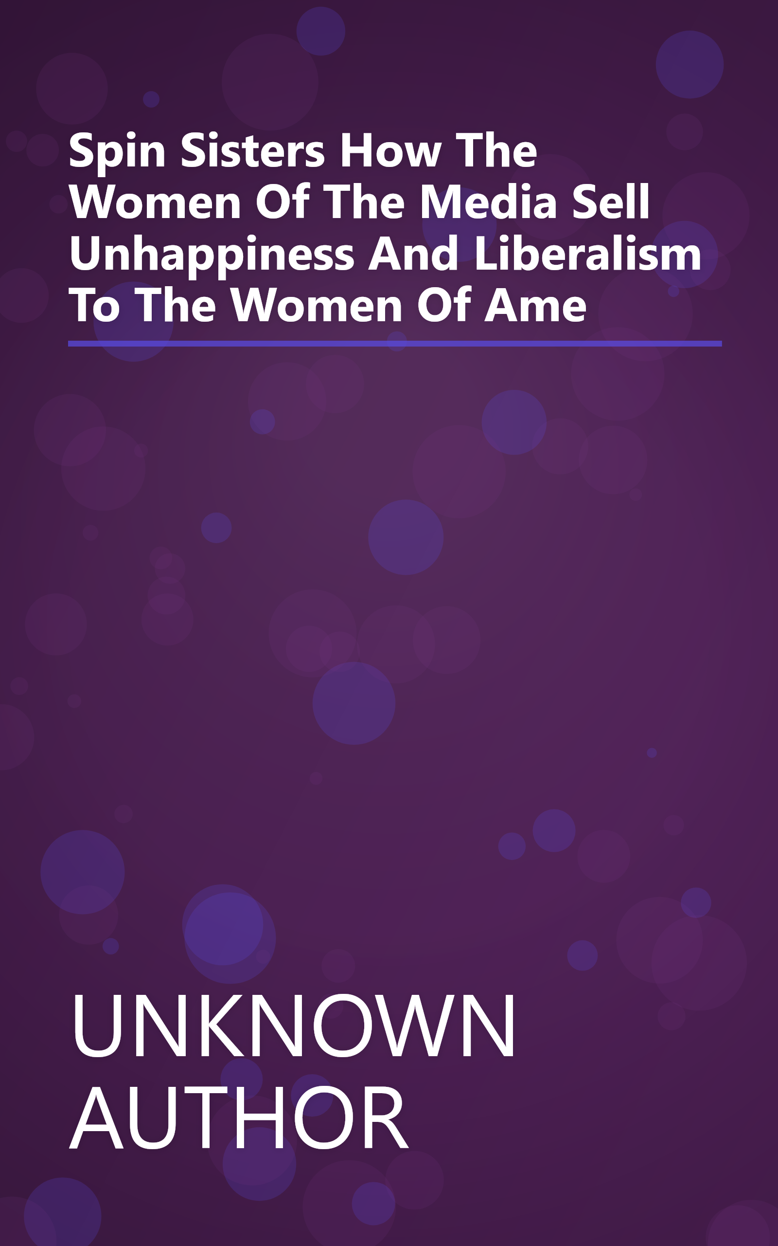 Spin Sisters  How The Women Of The Media Sell Unhappiness     And Liberalism     To The Women Of Ame book cover