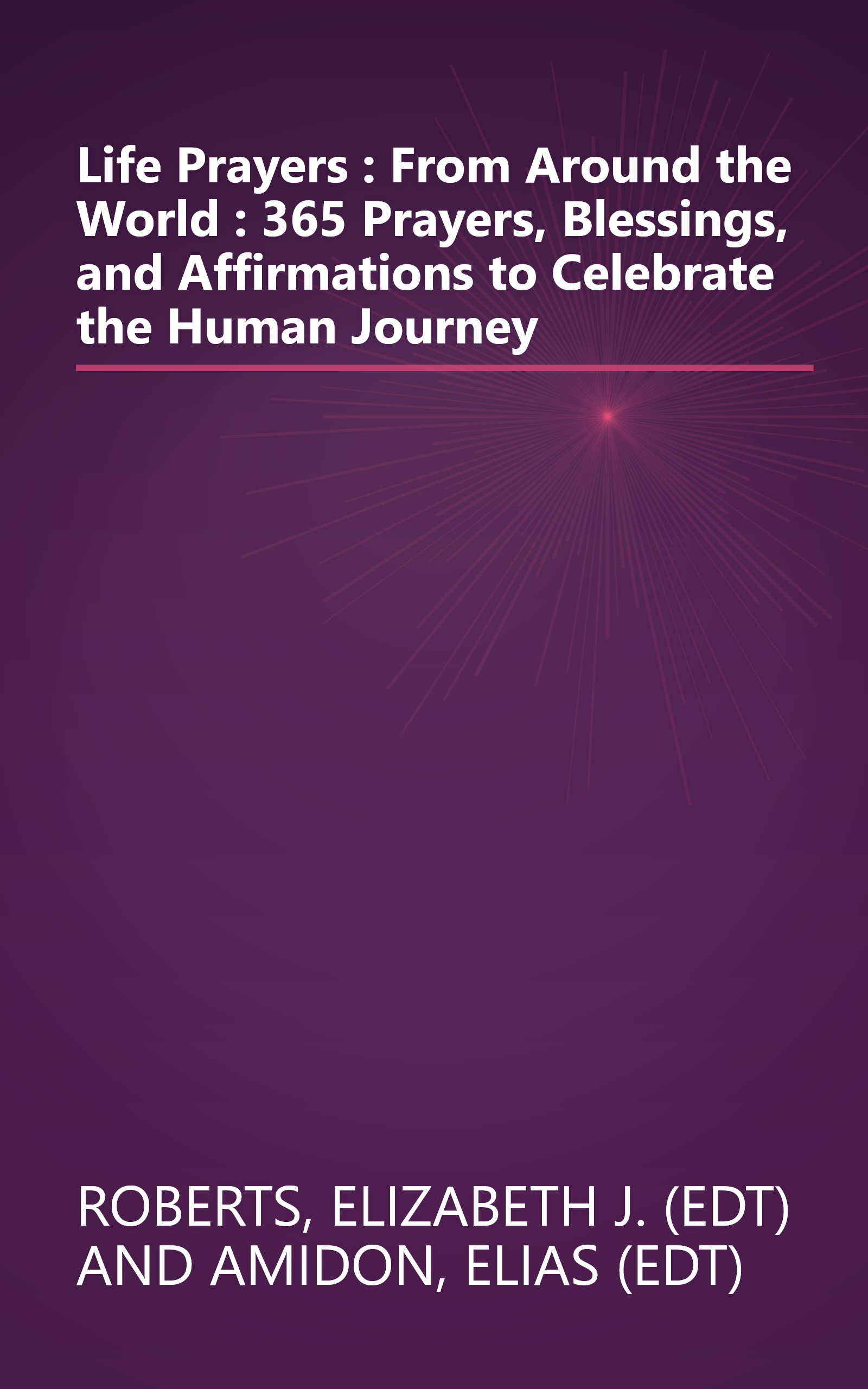 Life Prayers : From Around the World : 365 Prayers, Blessings, and Affirmations to Celebrate the Human Journey book cover