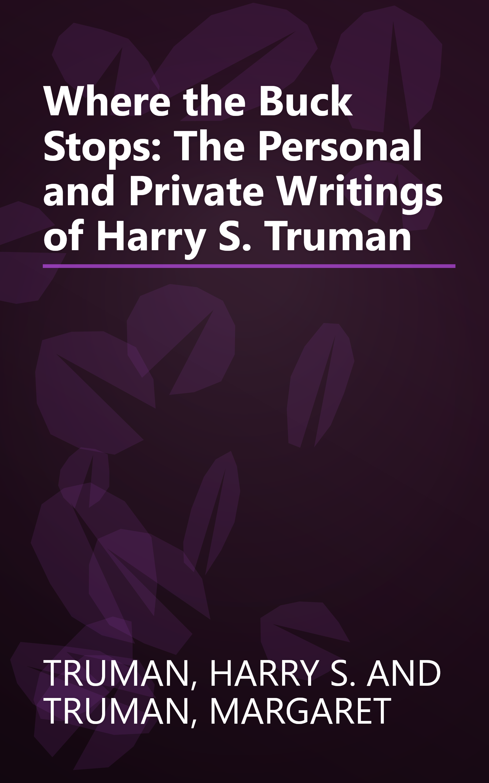 Where the Buck Stops: The Personal and Private Writings of Harry S. Truman book cover