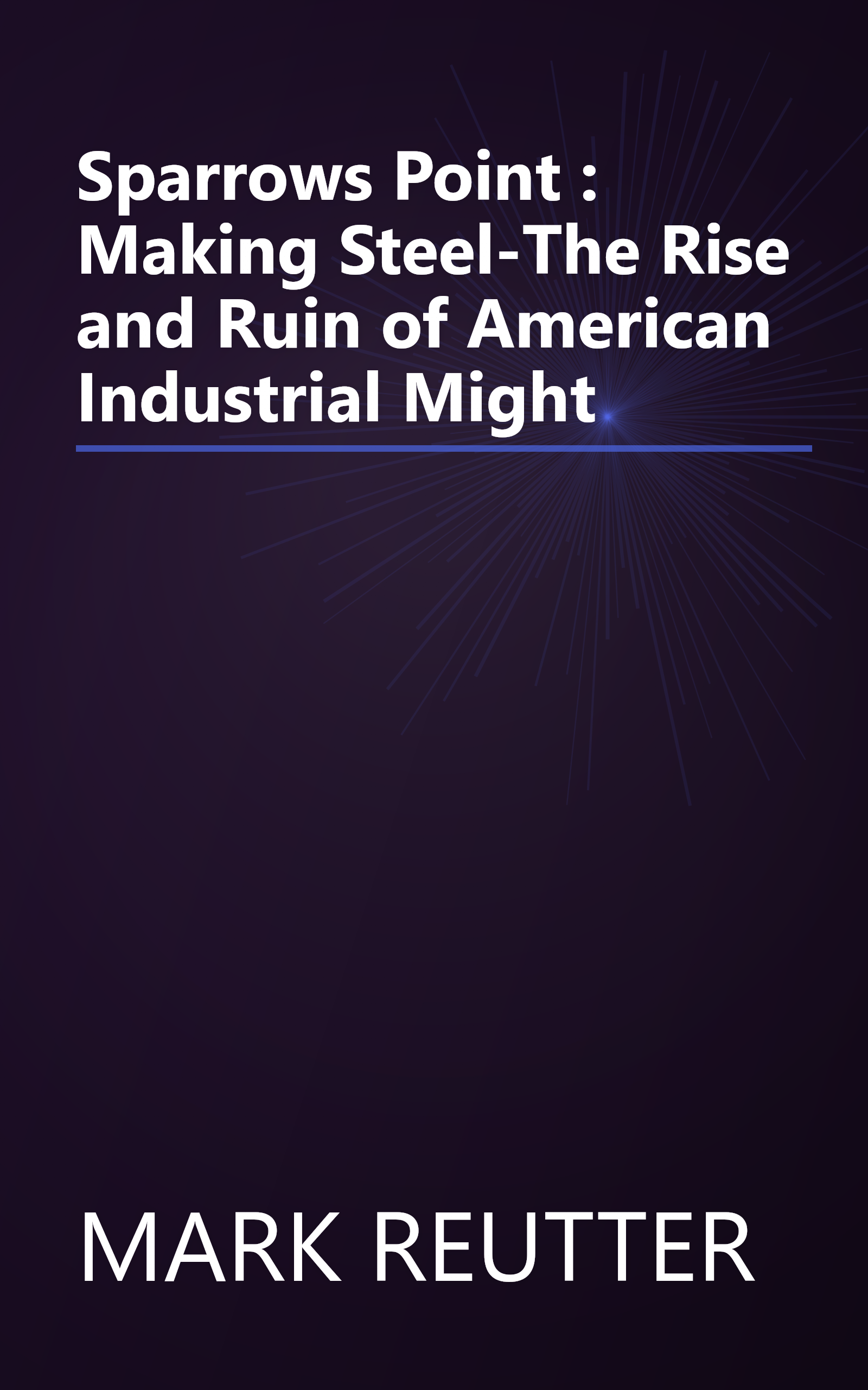 Sparrows Point : Making Steel-The Rise and Ruin of American Industrial Might book cover