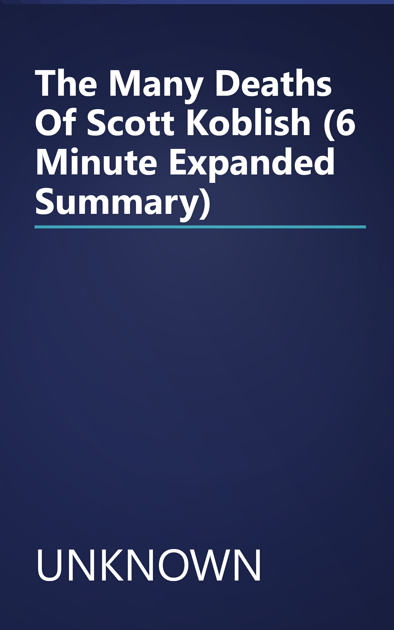The Many Deaths Of Scott Koblish (6 Minute   Expanded Summary) book cover