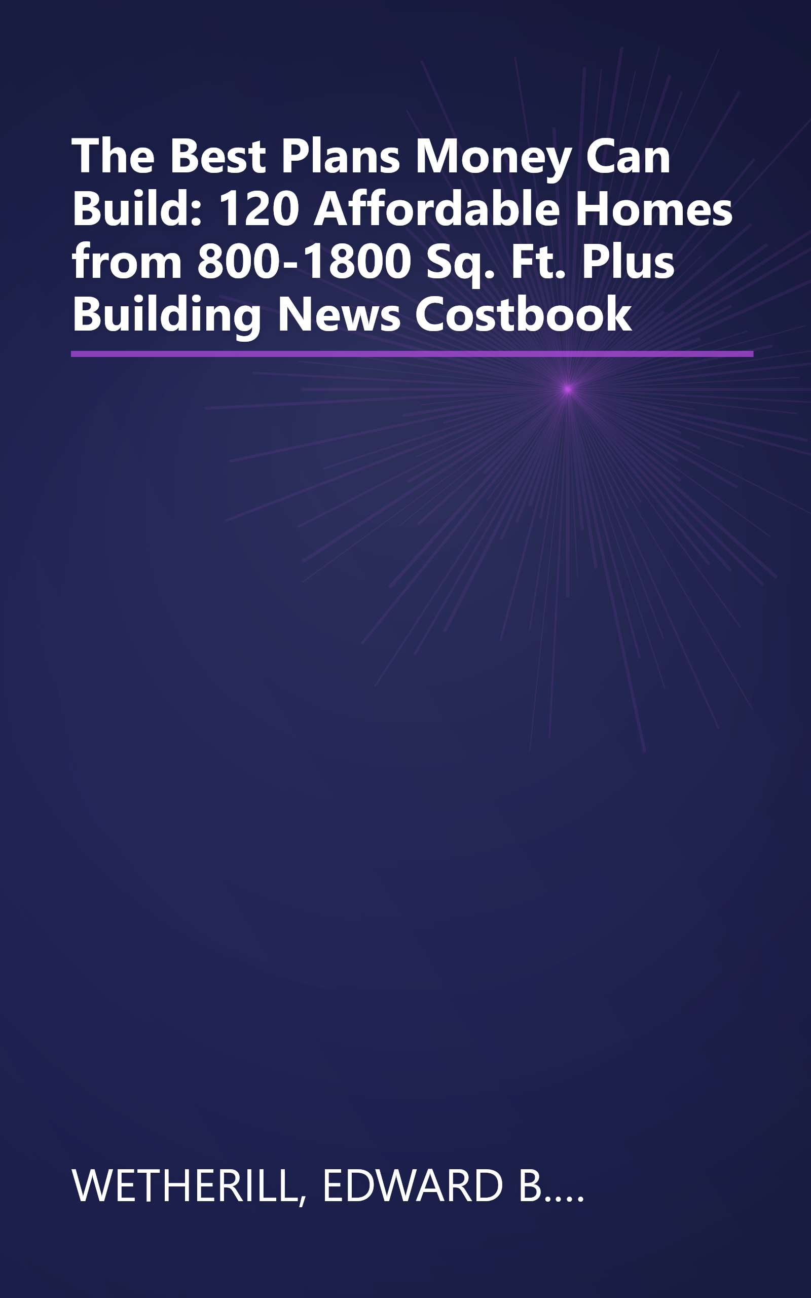 The Best Plans Money Can Build: 120 Affordable Homes from 800-1800 Sq. Ft. Plus Building News Costbook book cover