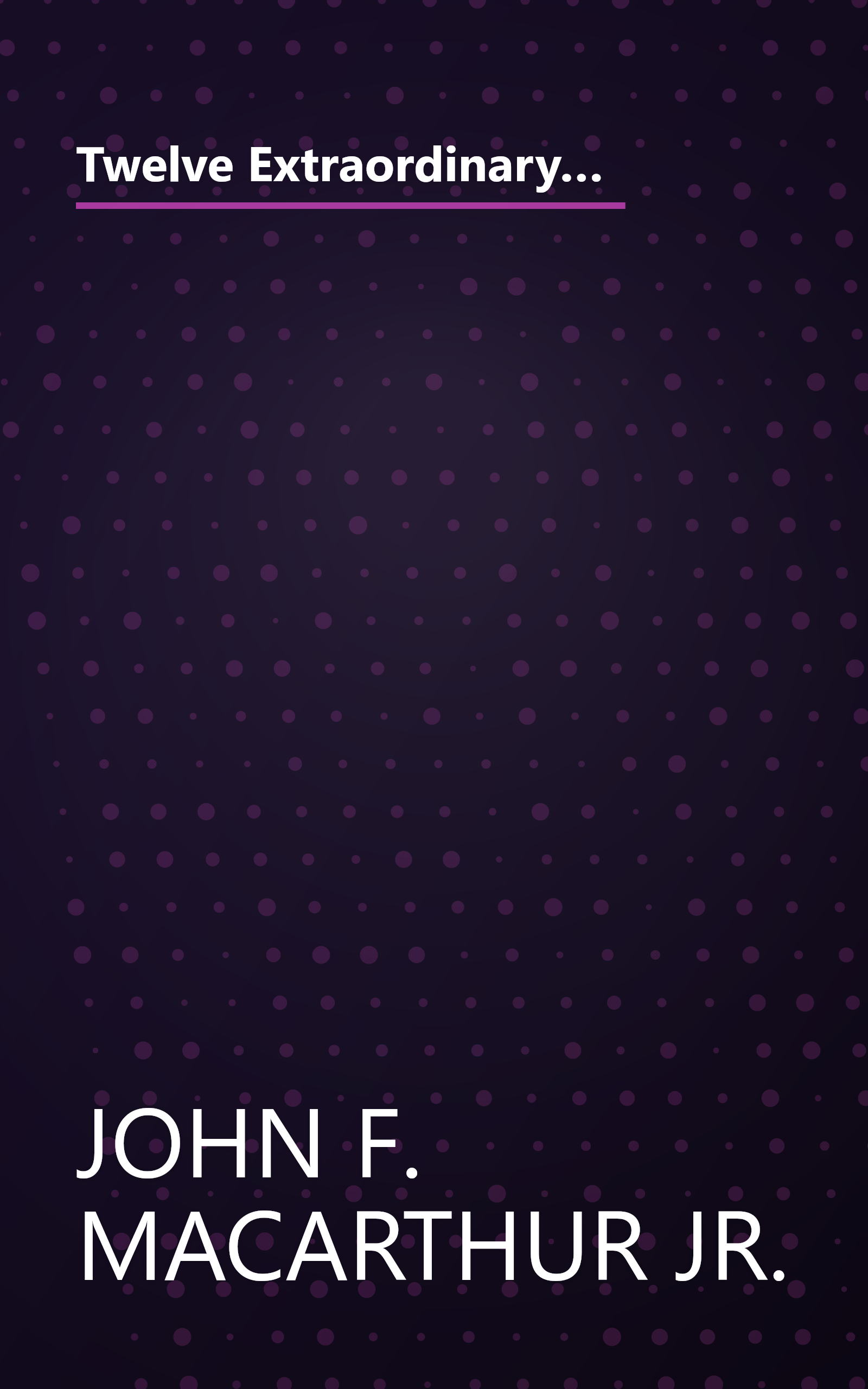 Twelve Extraordinary Women  How God Shaped Women Of The Bible  And What He Wants To Do With You (6 Minute   Expanded Summary) book cover