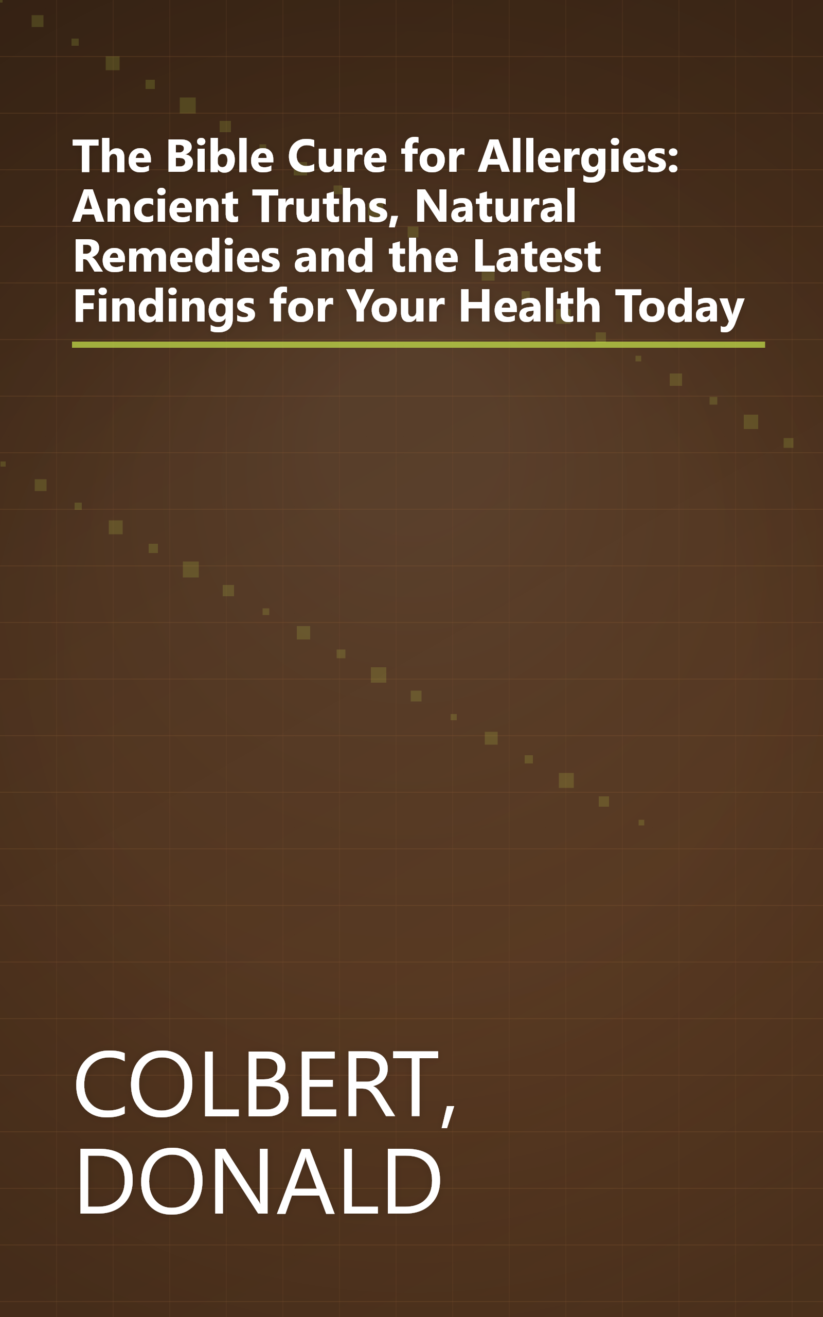 The Bible Cure for Allergies: Ancient Truths, Natural Remedies and the Latest Findings for Your Health Today book cover