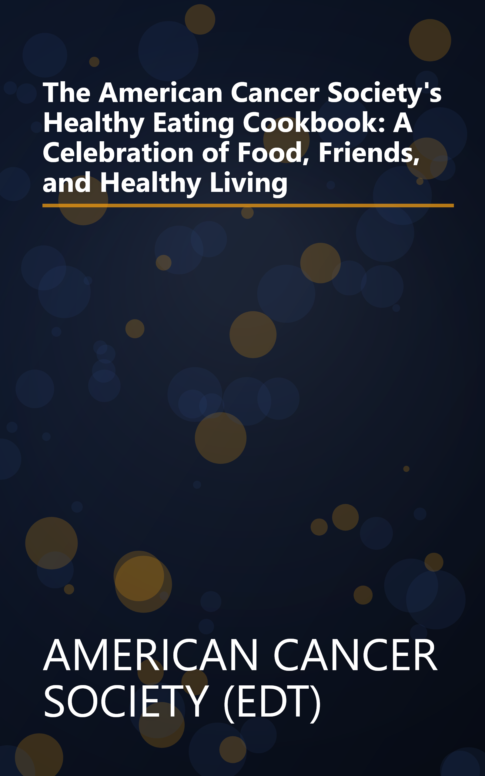 The American Cancer Society's Healthy Eating Cookbook: A Celebration of Food, Friends, and Healthy Living book cover