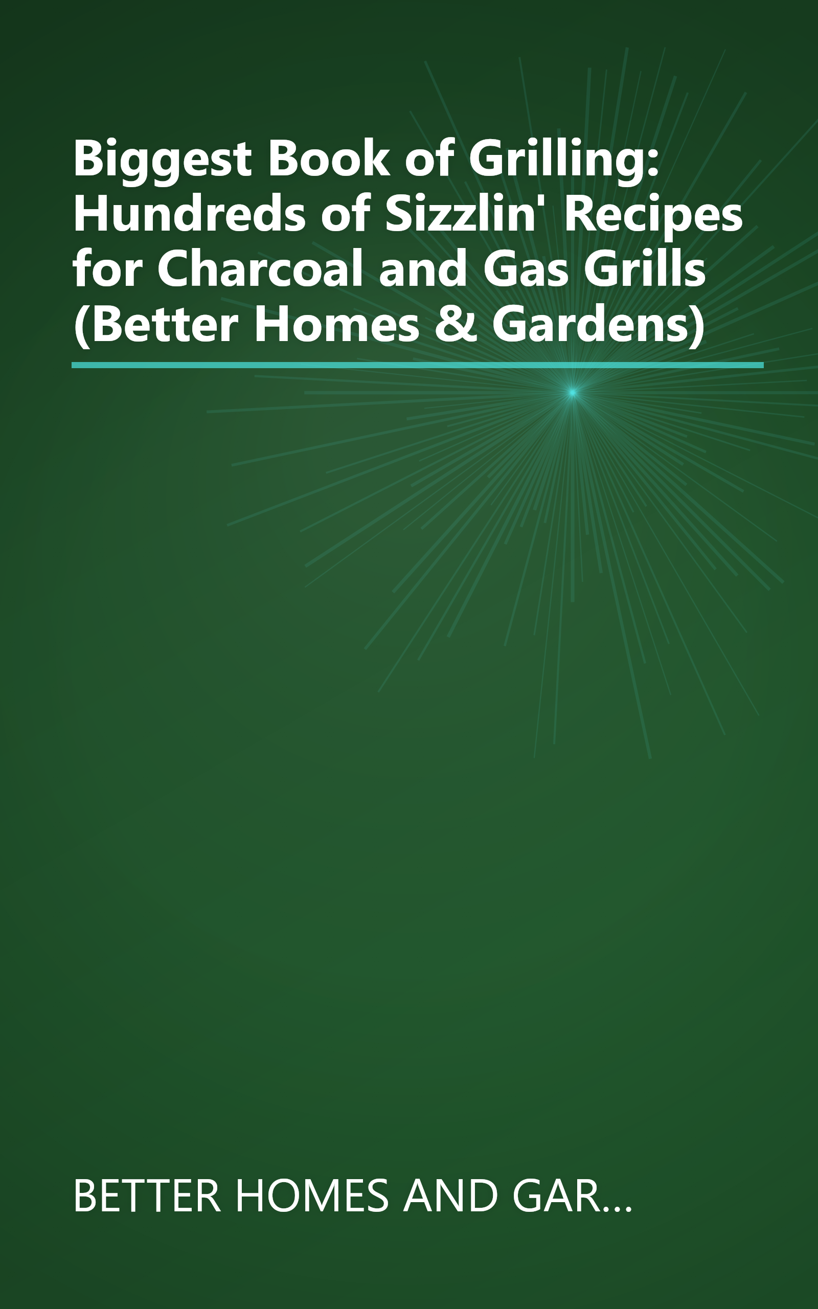 Biggest Book of Grilling: Hundreds of Sizzlin' Recipes for Charcoal and Gas Grills (Better Homes & Gardens) book cover