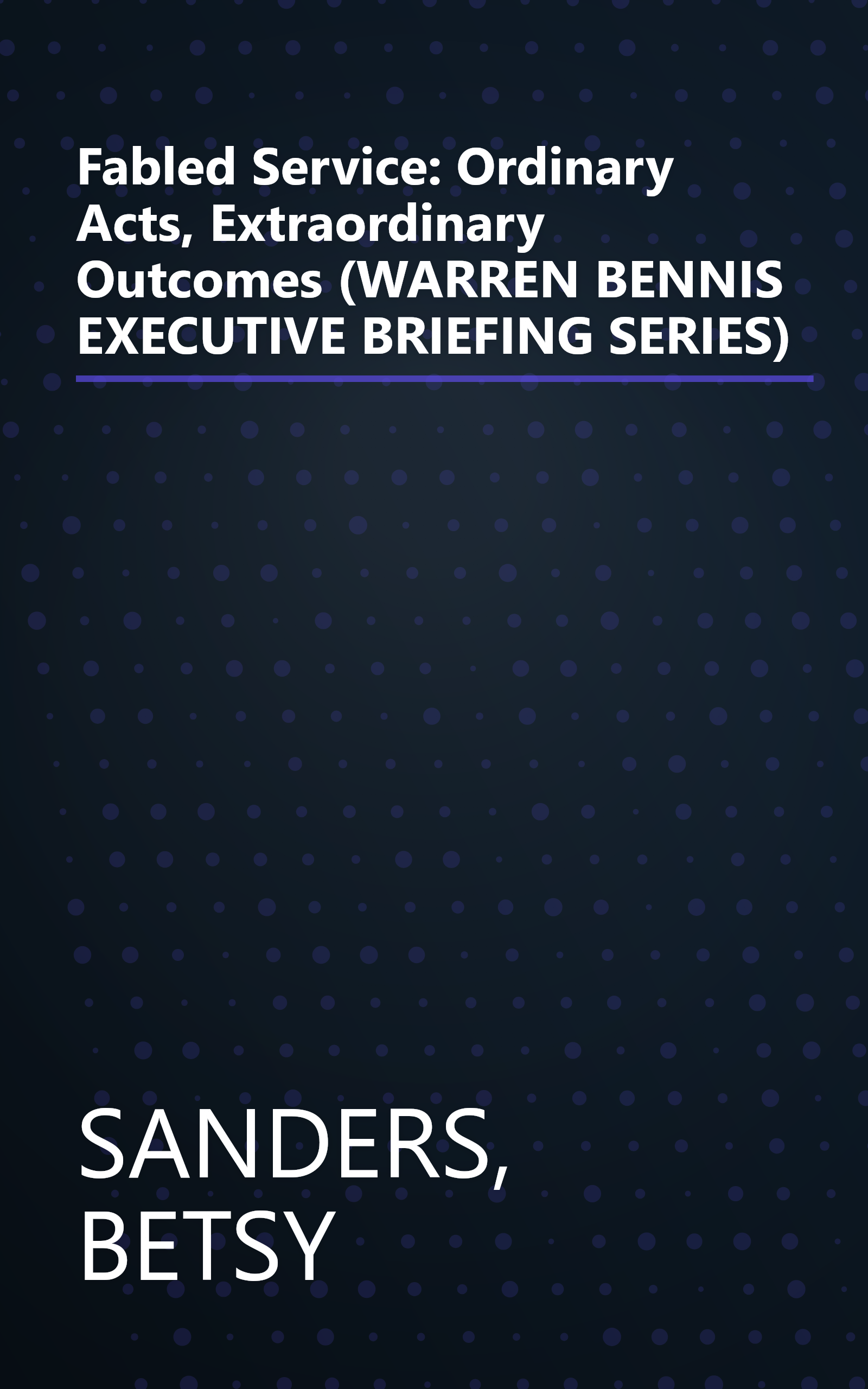 Fabled Service: Ordinary Acts, Extraordinary Outcomes (WARREN BENNIS EXECUTIVE BRIEFING SERIES) book cover
