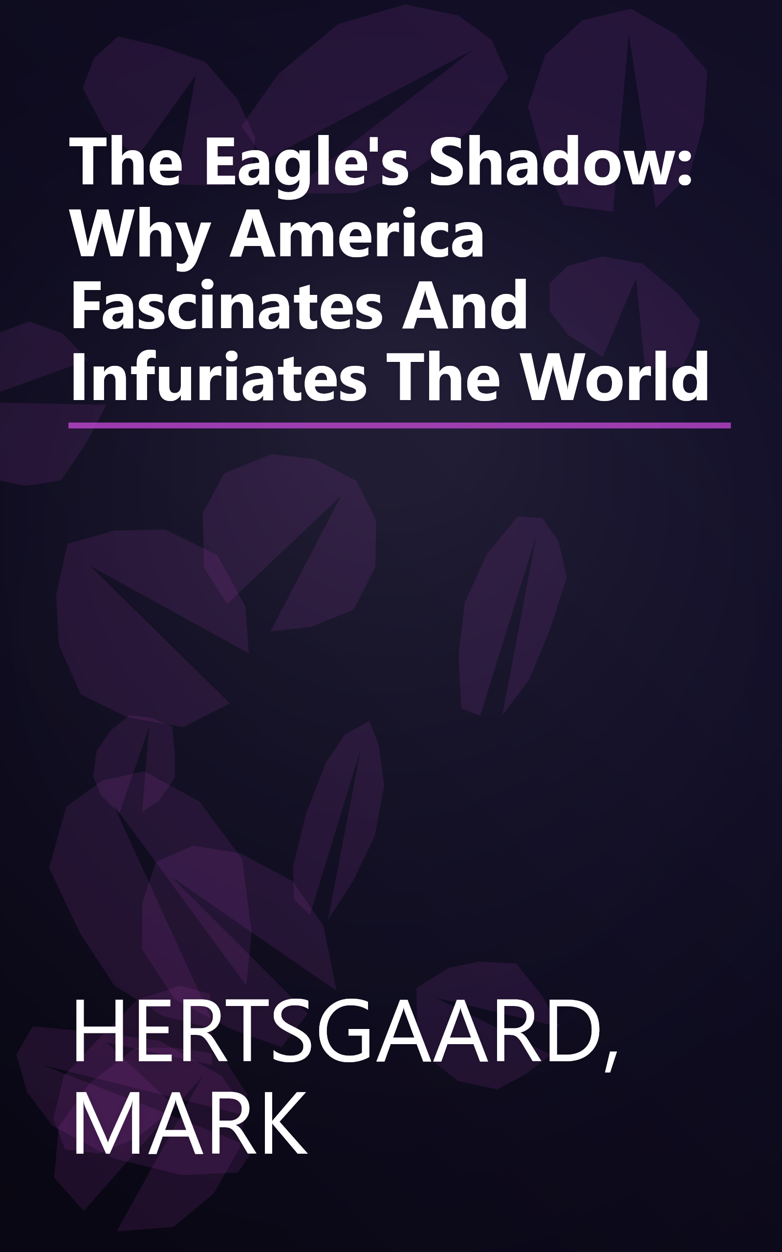 The Eagle's Shadow: Why America Fascinates And Infuriates The World book cover