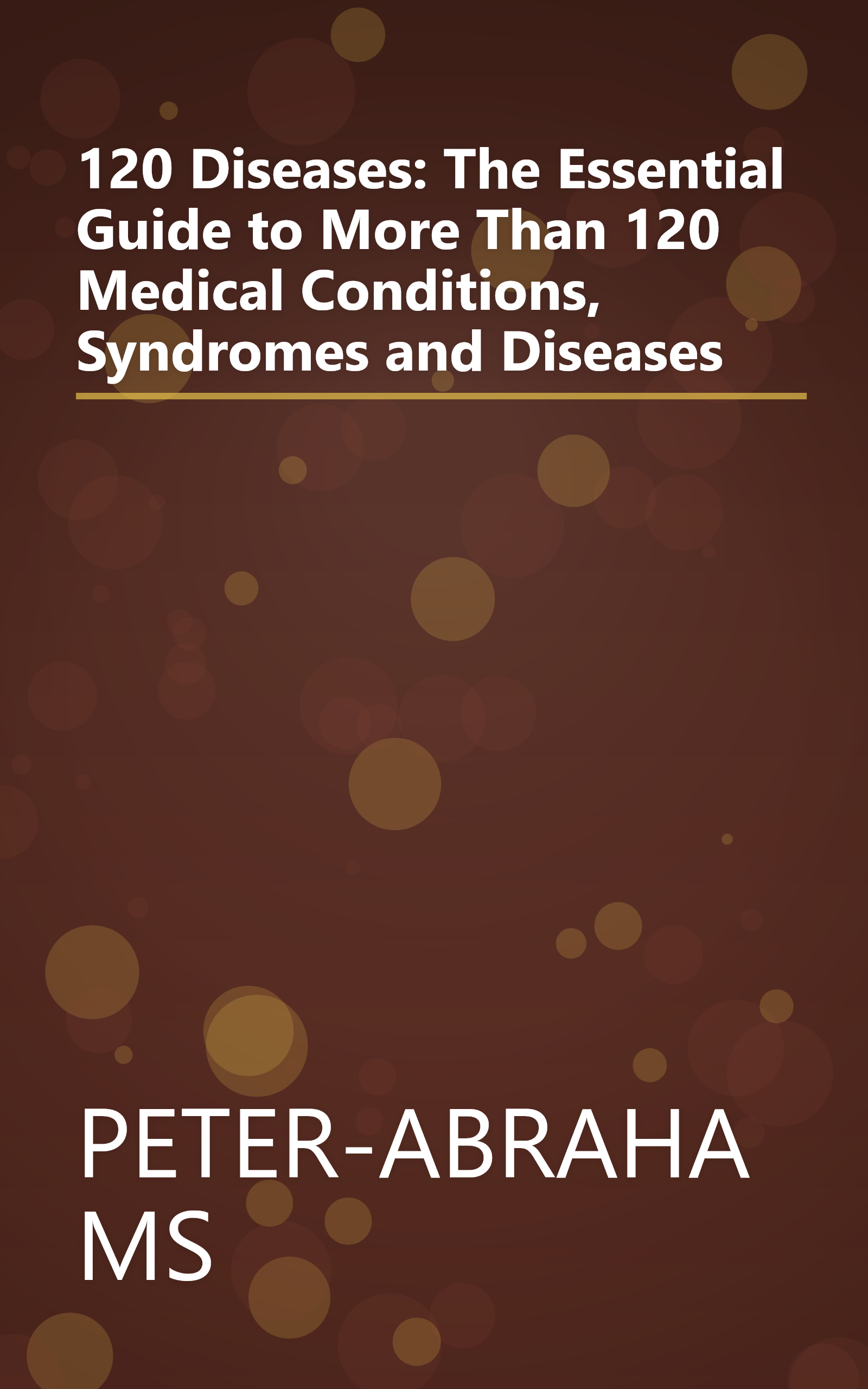 120 Diseases: The Essential Guide to More Than 120 Medical Conditions, Syndromes and Diseases book cover