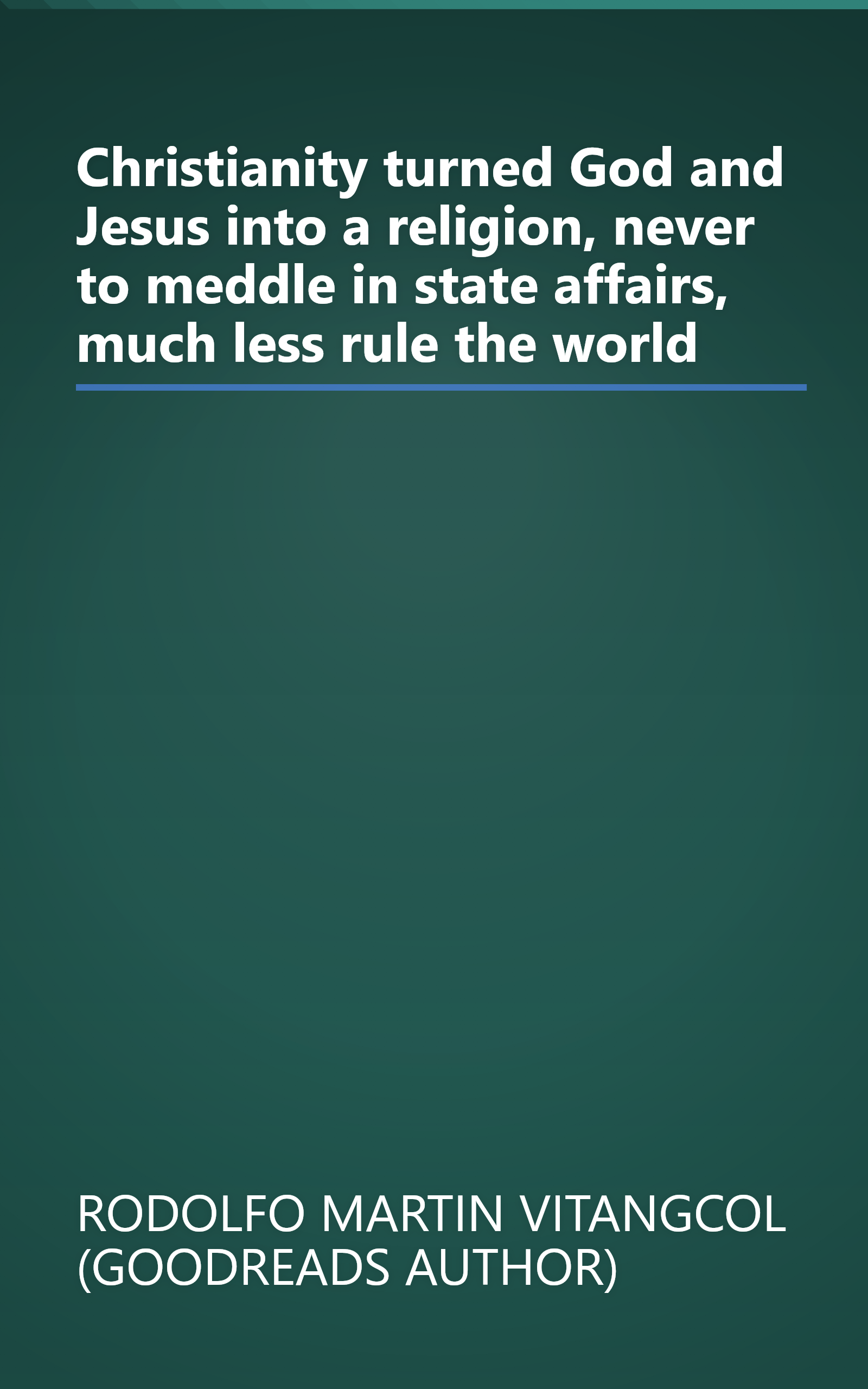 Christianity turned God and Jesus into a religion, never to meddle in state affairs, much less rule the world book cover