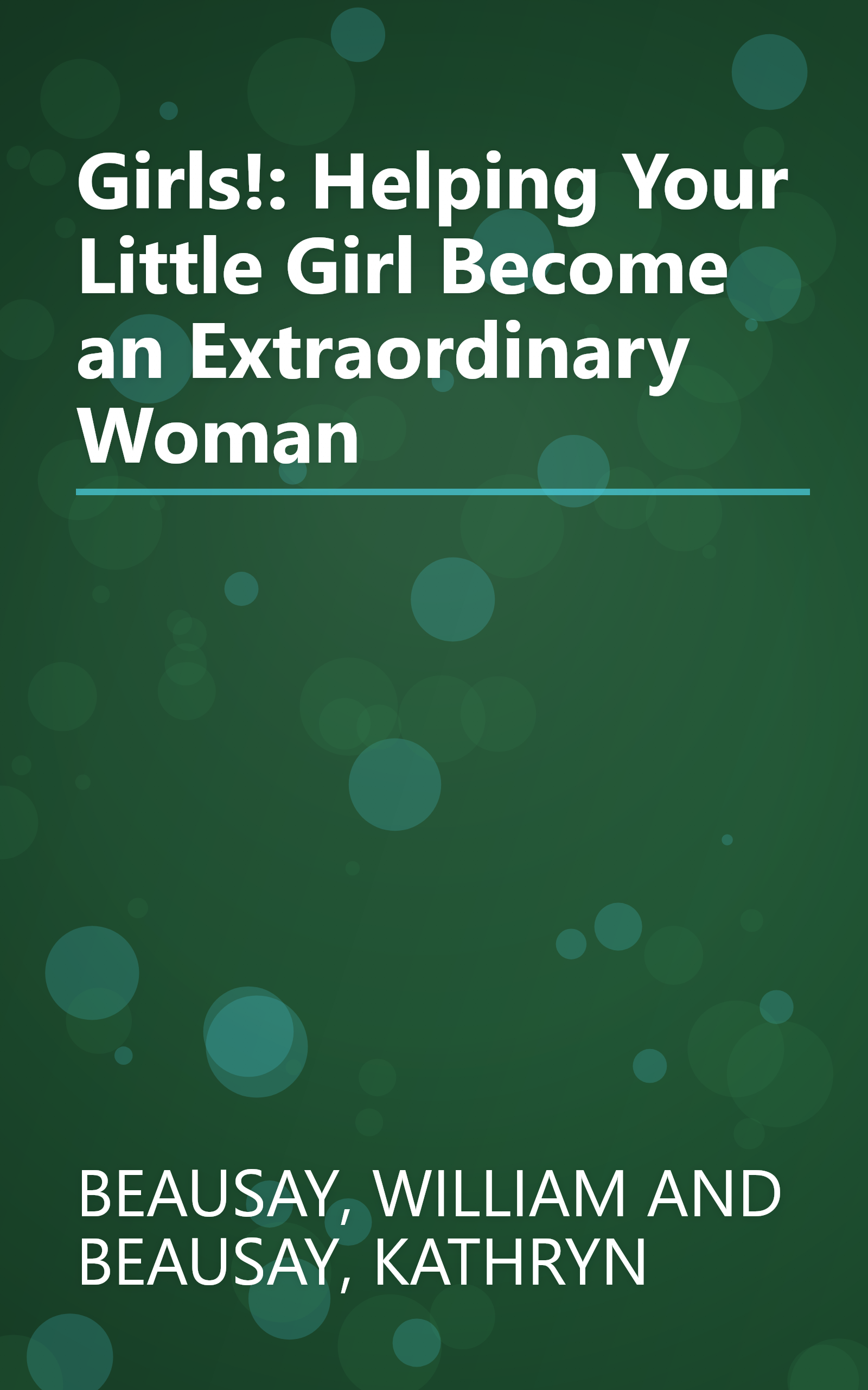 Girls!: Helping Your Little Girl Become an Extraordinary Woman book cover