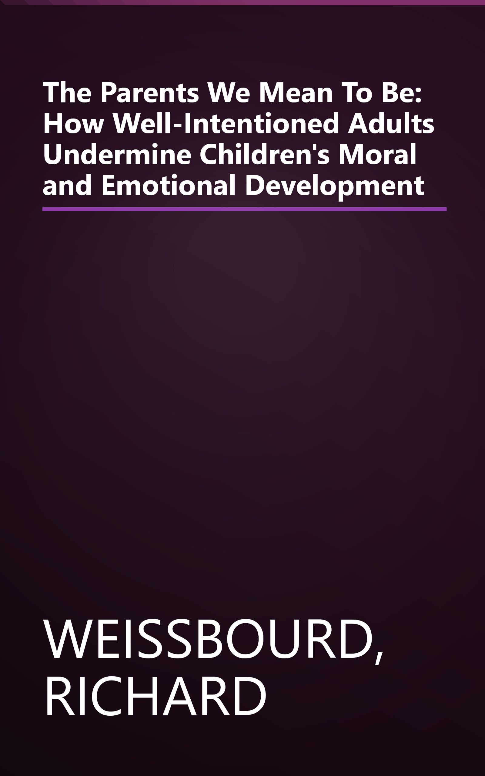 The Parents We Mean To Be: How Well-Intentioned Adults Undermine Children's Moral and Emotional Development book cover