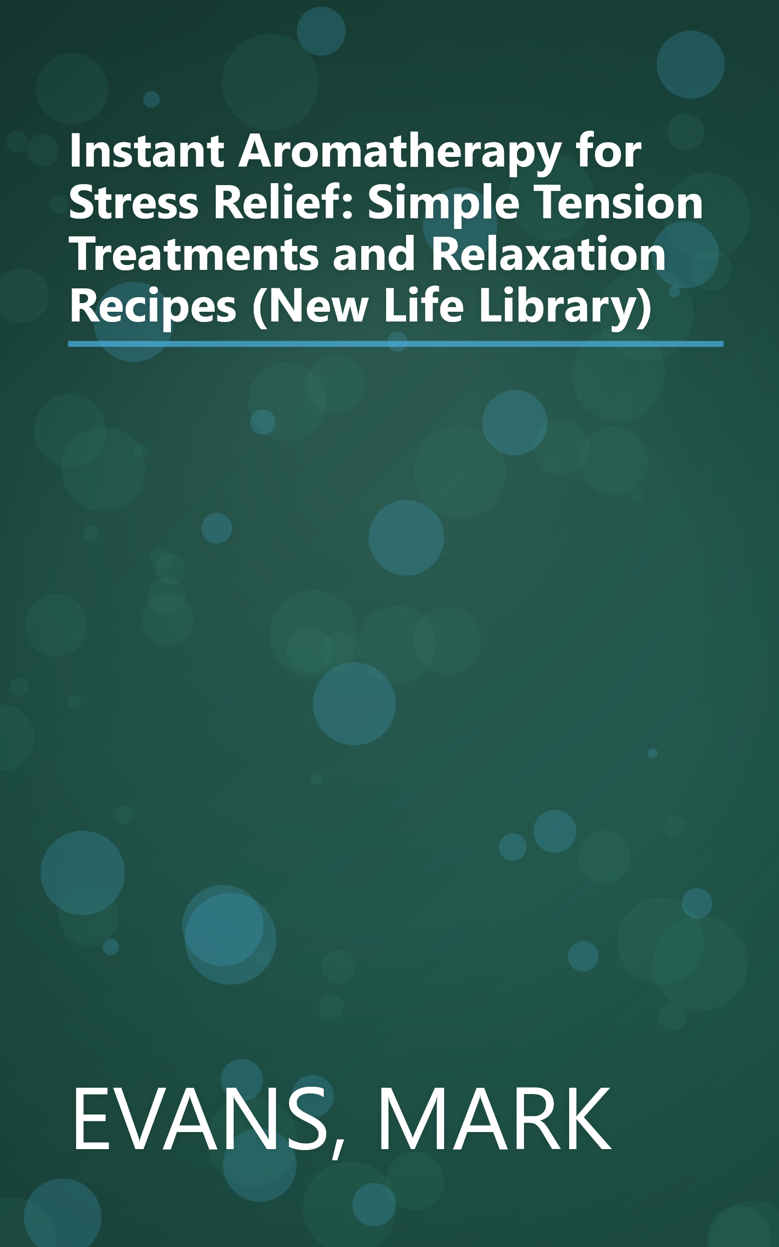 Instant Aromatherapy for Stress Relief: Simple Tension Treatments and Relaxation Recipes (New Life Library) book cover