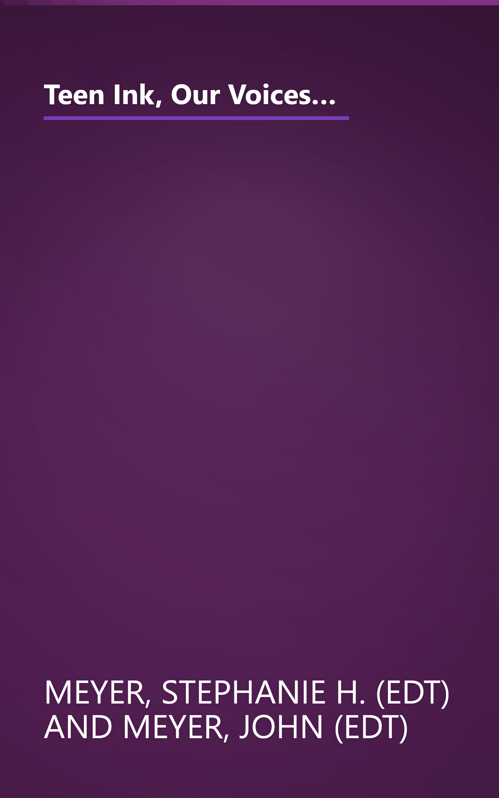 Teen Ink, Our Voices, Our Visions: Today's Teenagers Sharing Thoughts On: Friends, Family, Fitting In, Challenges, Loss, Memories, Love, Heroes book cover