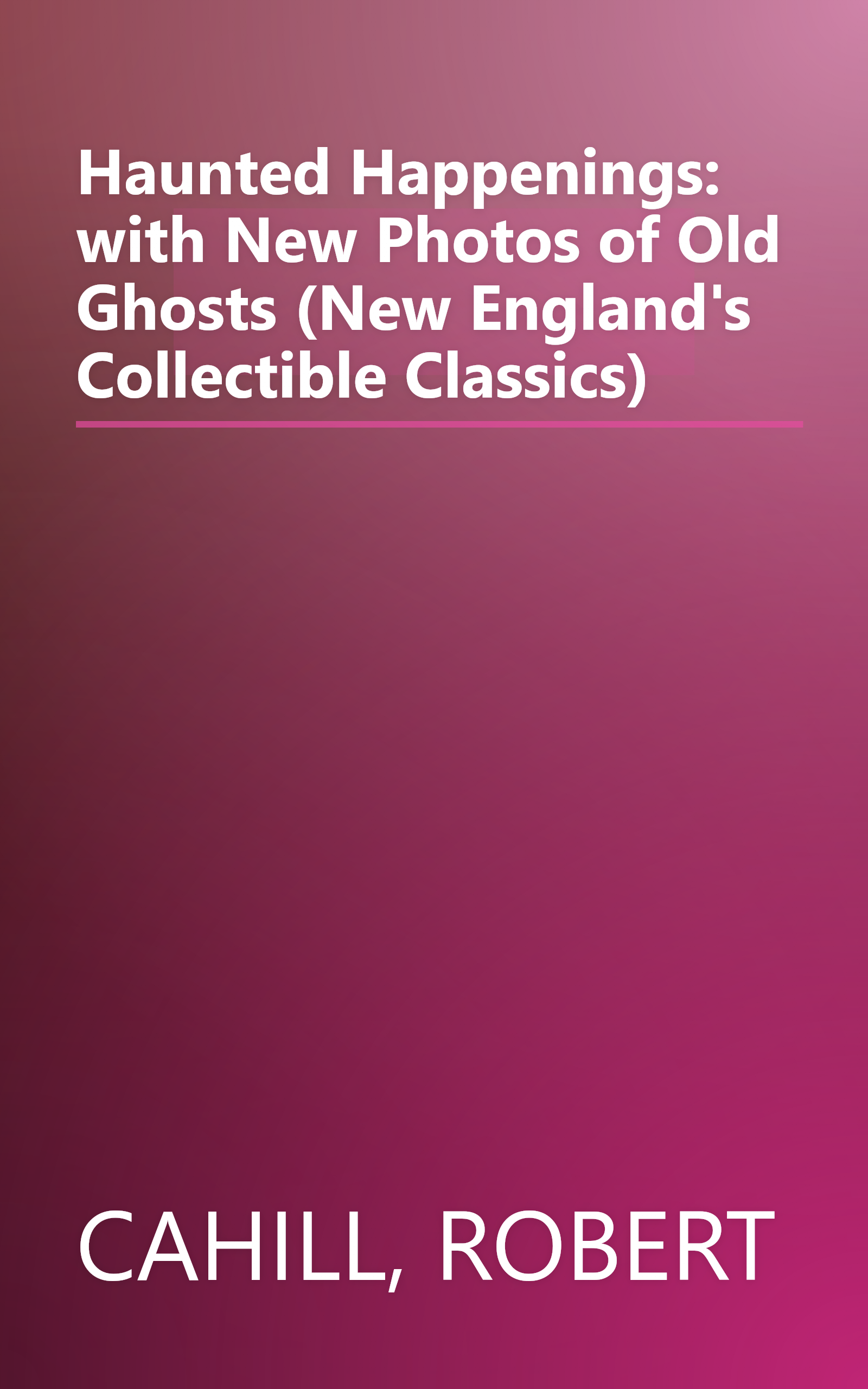 Haunted Happenings: with New Photos of Old Ghosts (New England's Collectible Classics) book cover