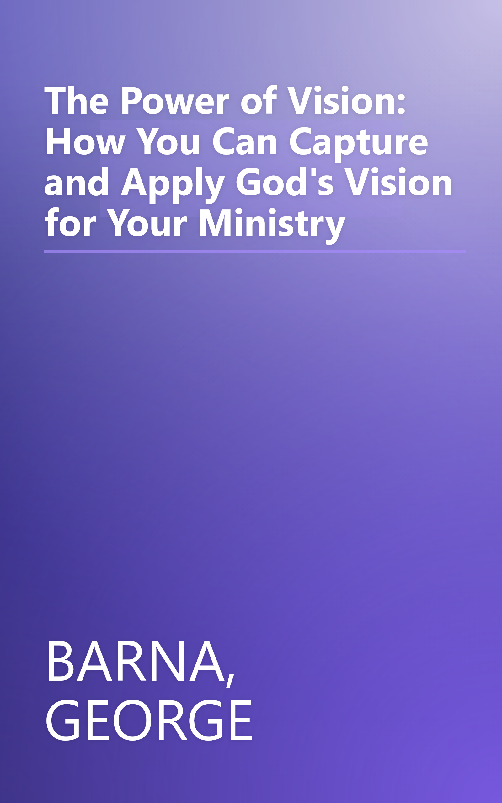 The Power of Vision: How You Can Capture and Apply God's Vision for Your Ministry book cover