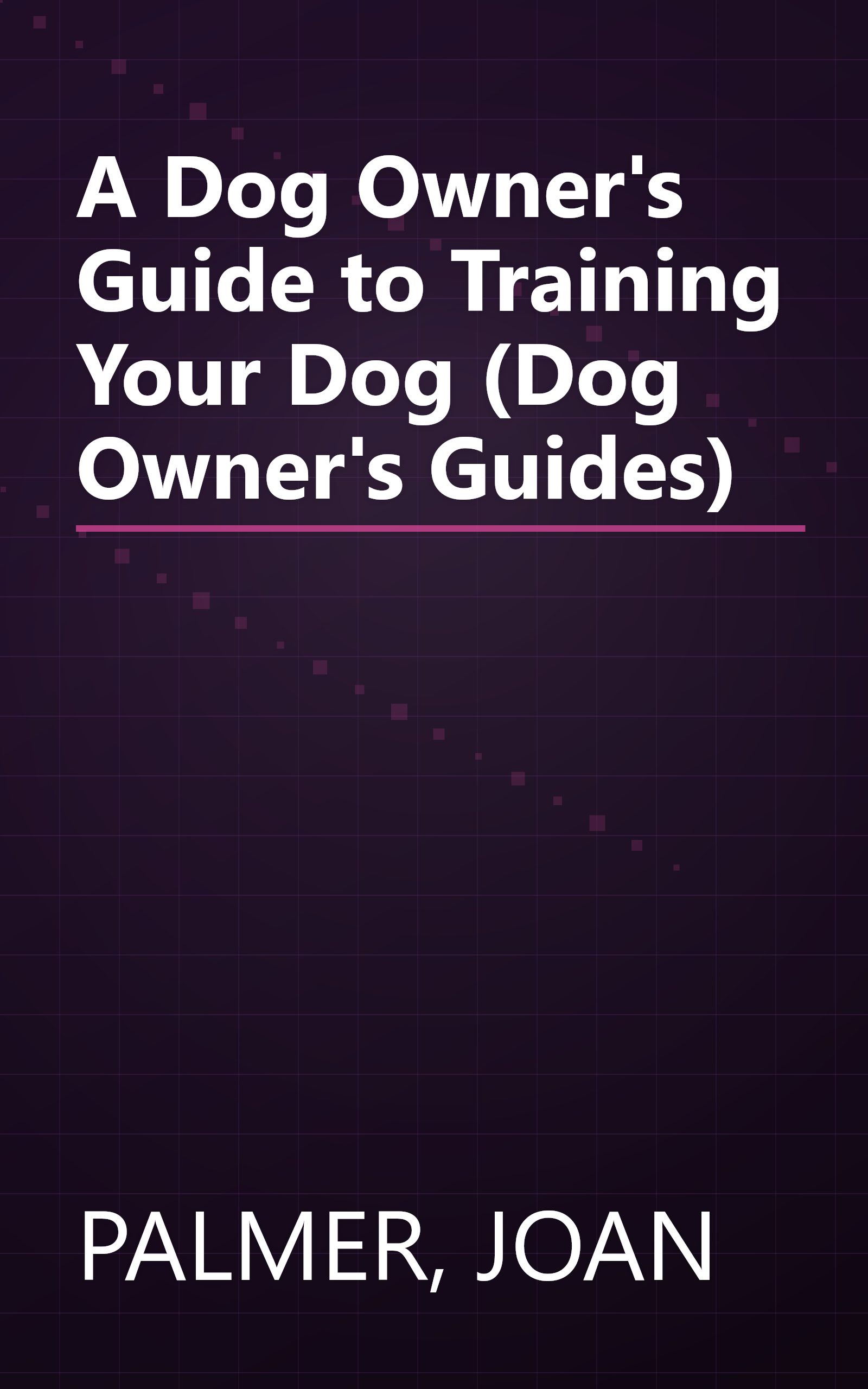 A Dog Owner's Guide to Training Your Dog (Dog Owner's Guides) book cover