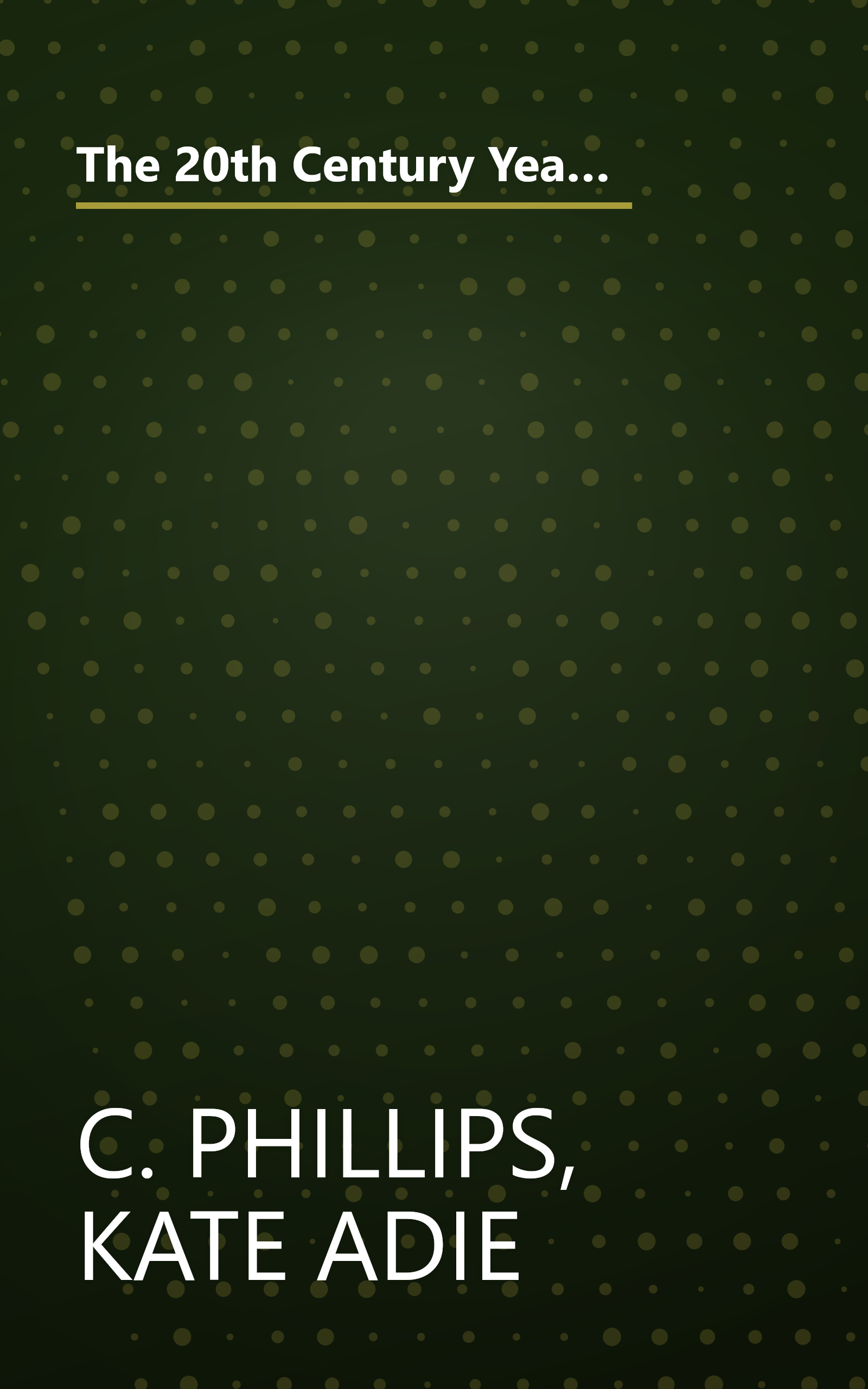 The 20th Century Year by Year: The Family Guide to the People and Events That Shaped the Last Hundred Years (Year by Year) by C. Phillips (2000-02-24) book cover