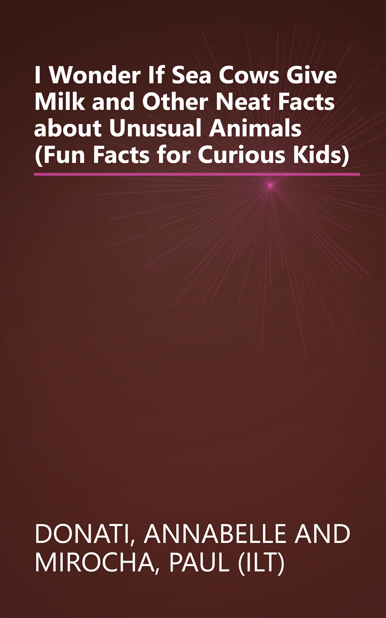 I Wonder If Sea Cows Give Milk and Other Neat Facts about Unusual Animals (Fun Facts for Curious Kids) book cover