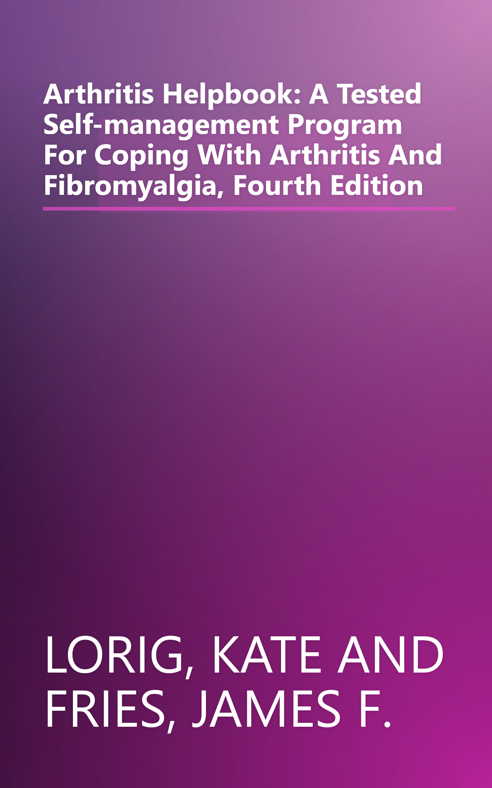 Arthritis Helpbook: A Tested Self-management Program For Coping With Arthritis And Fibromyalgia, Fourth Edition book cover