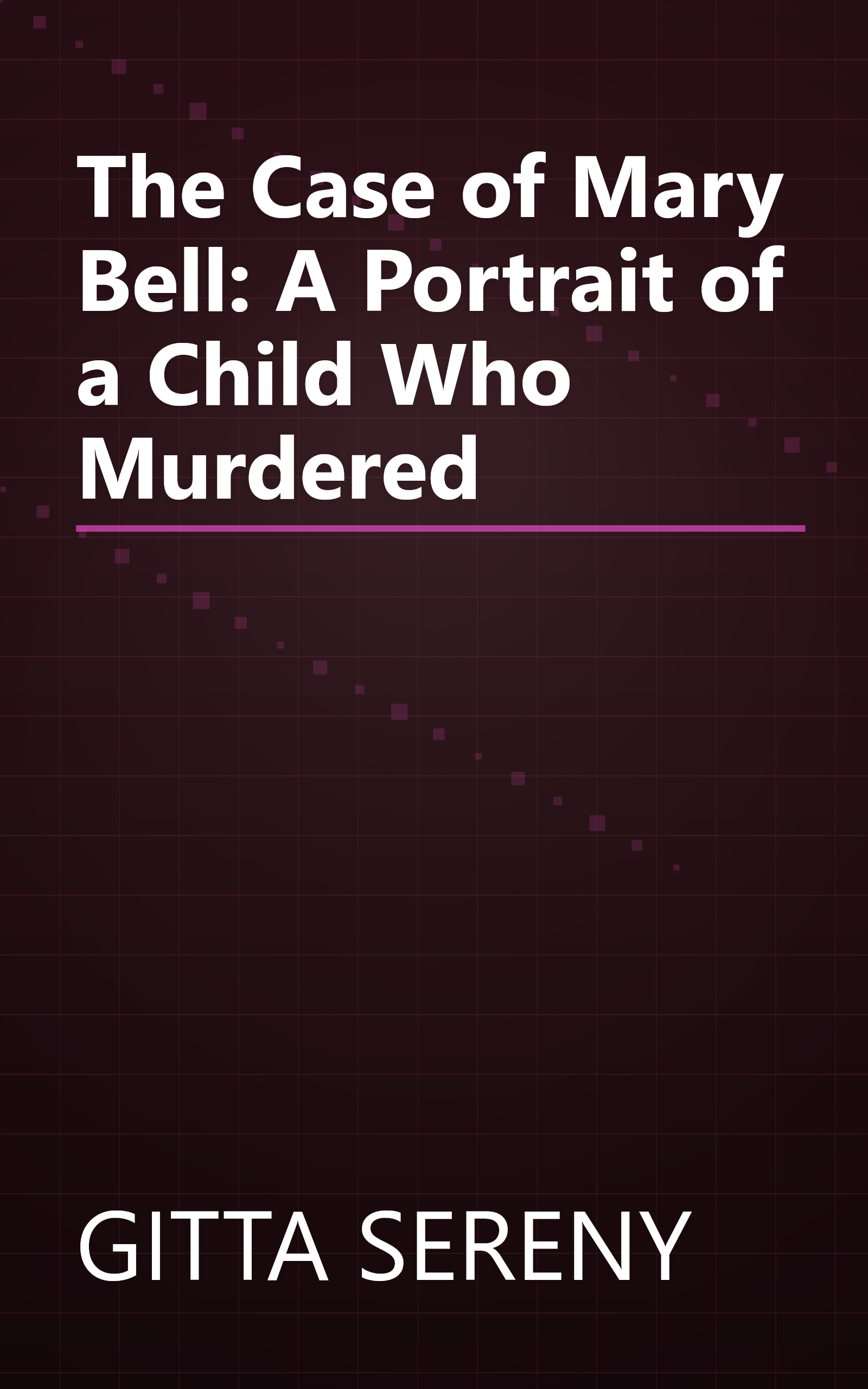 The Case of Mary Bell: A Portrait of a Child Who Murdered book cover
