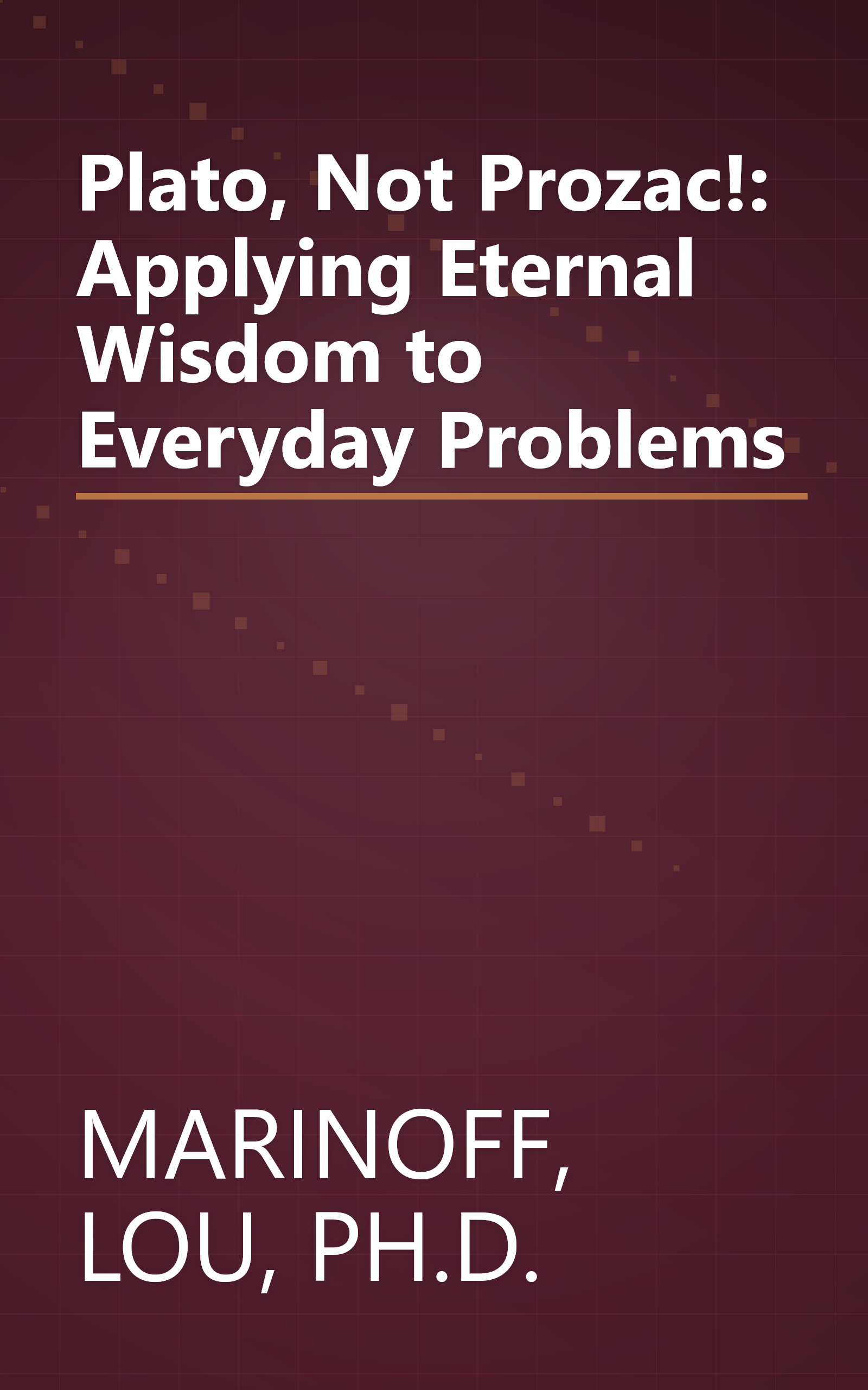 Plato, Not Prozac!: Applying Eternal Wisdom to Everyday Problems book cover
