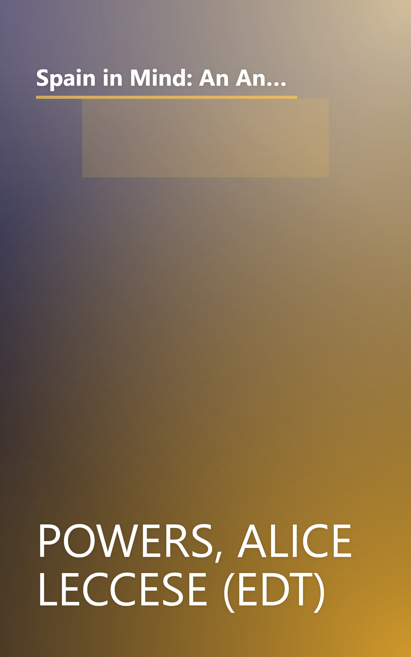 Spain in Mind: An Anthology: From Byron, Trollope, and Wharton to Auden, Orwell, and Hemingway--Three Centuries of Great Writers Entranced by Spain book cover