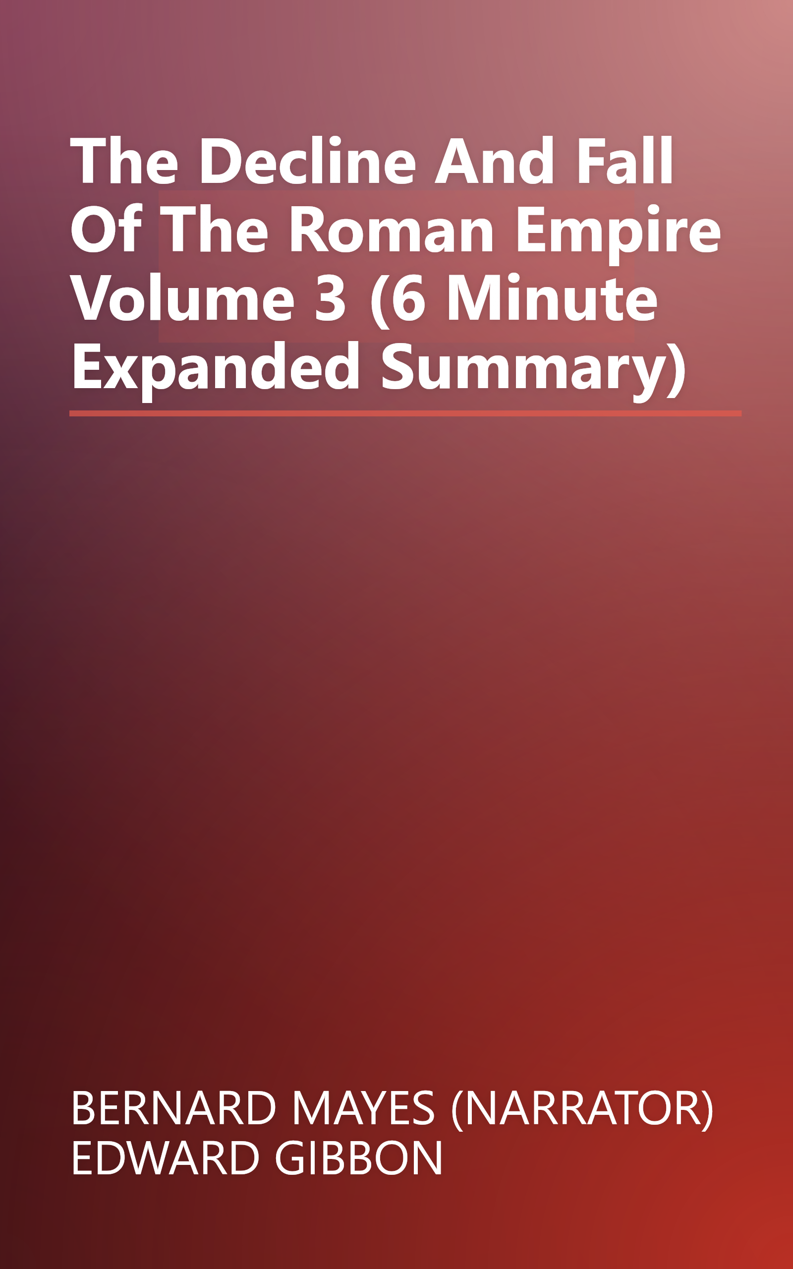 The Decline And Fall Of The Roman Empire  Volume 3  (6 Minute   Expanded Summary) book cover