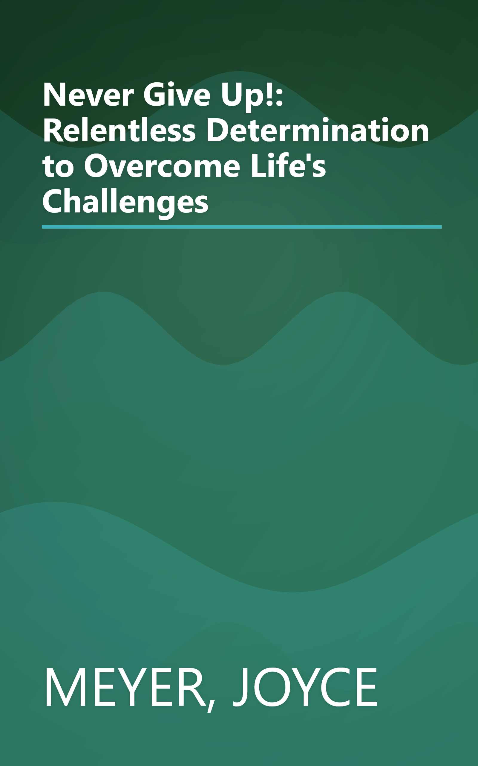 Never Give Up!: Relentless Determination to Overcome Life's Challenges book cover