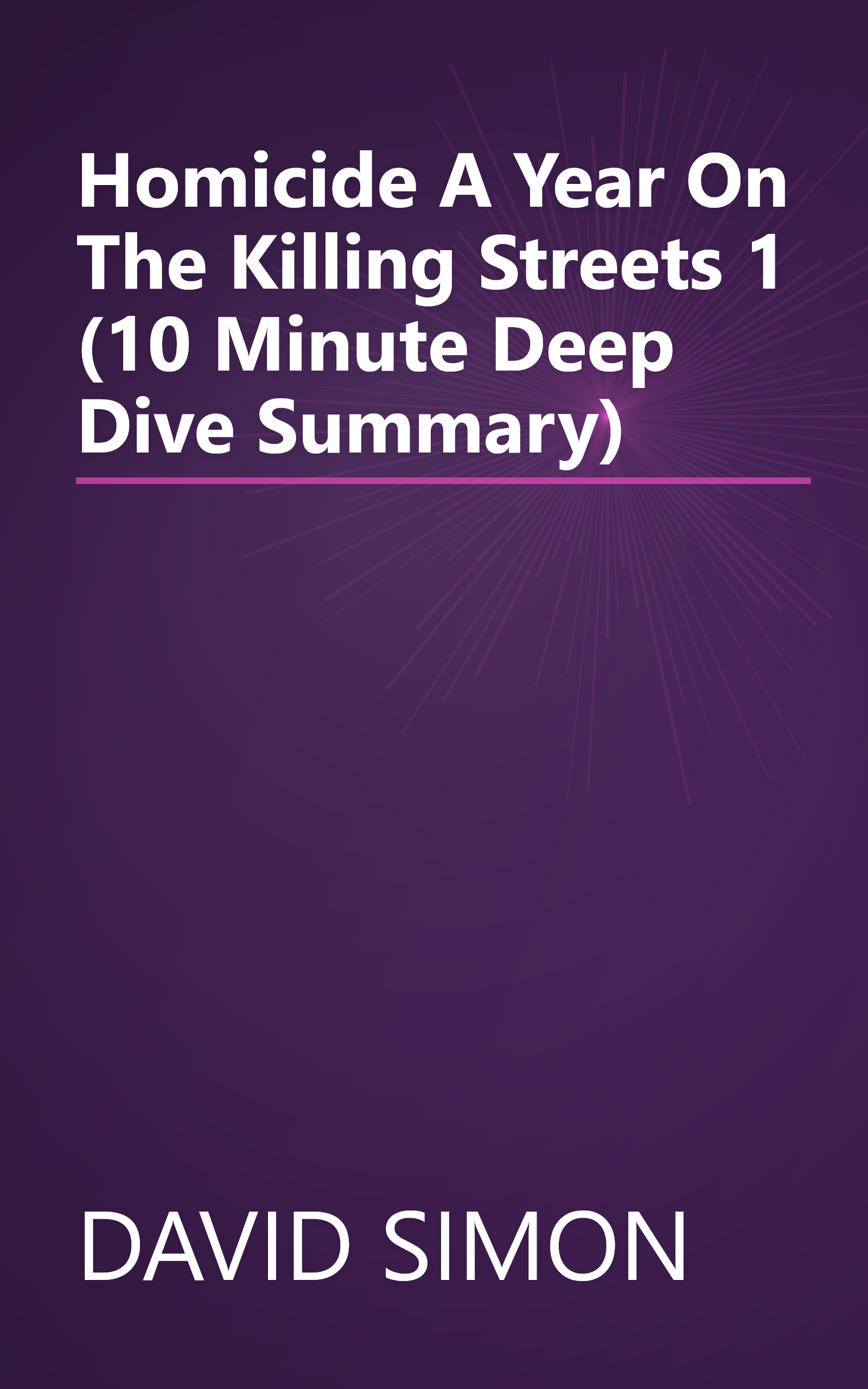 Homicide  A Year On The Killing Streets 1 (10 Minute   Deep Dive Summary) book cover