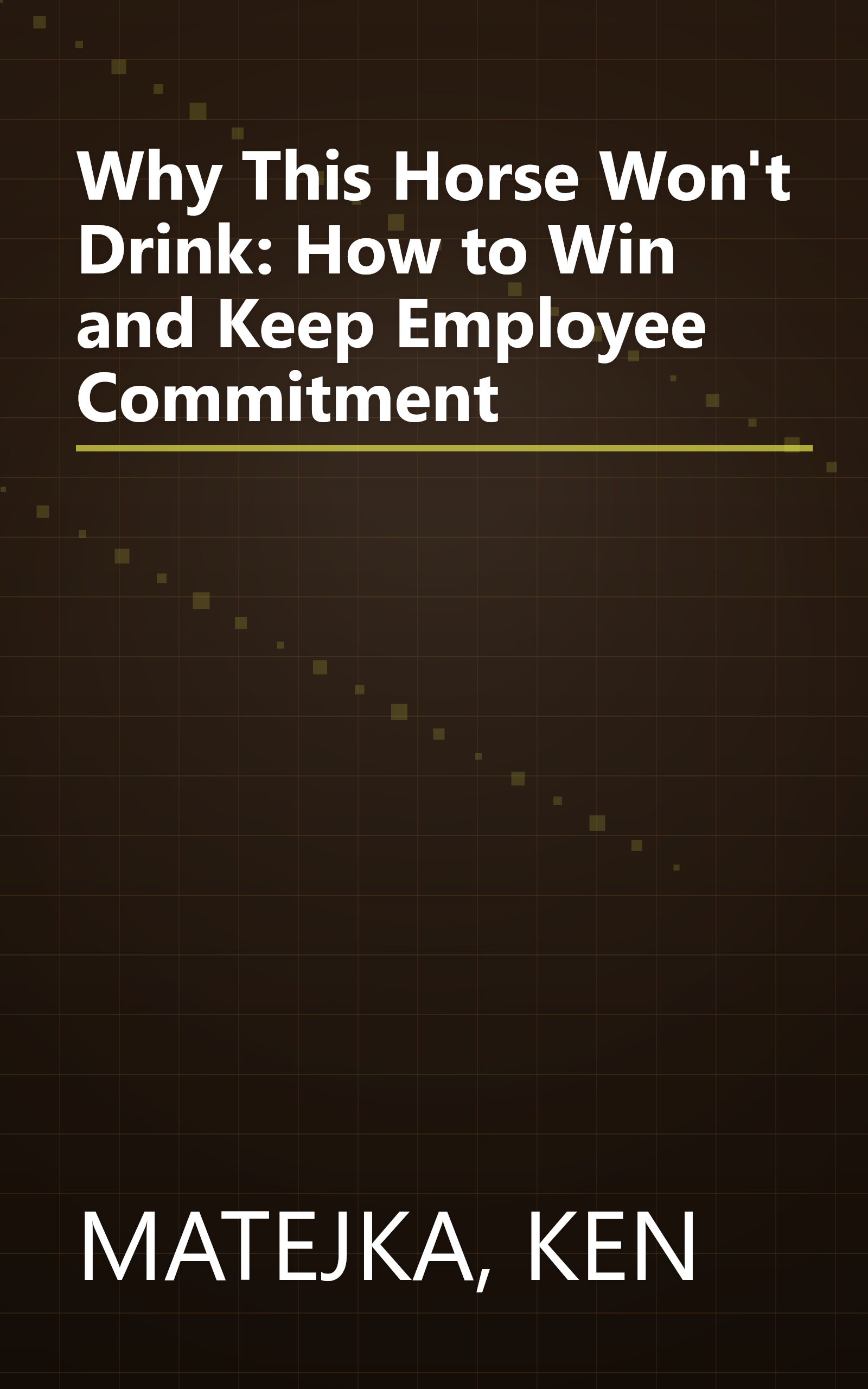 Why This Horse Won't Drink: How to Win and Keep Employee Commitment book cover
