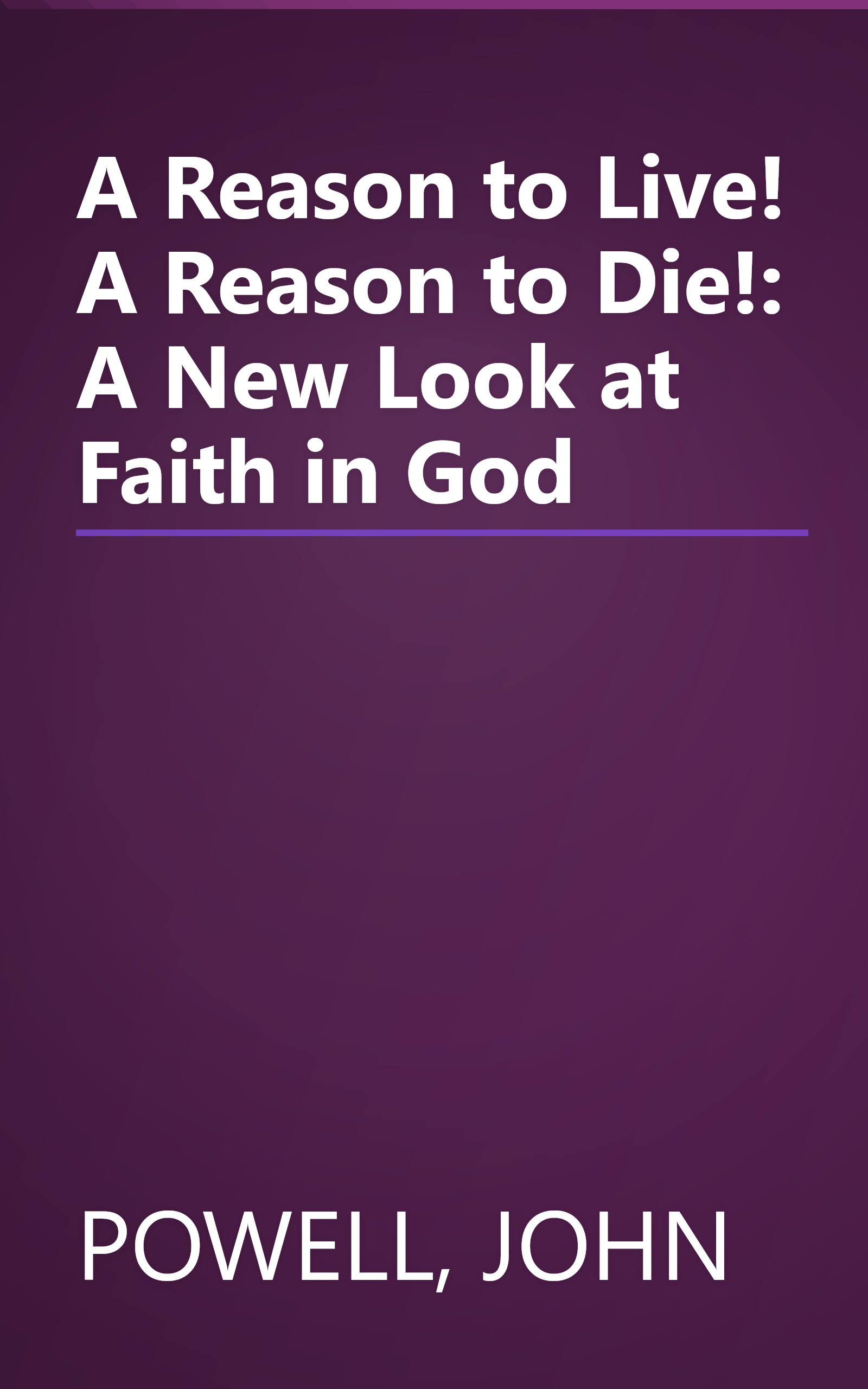 A Reason to Live! A Reason to Die!: A New Look at Faith in God book cover