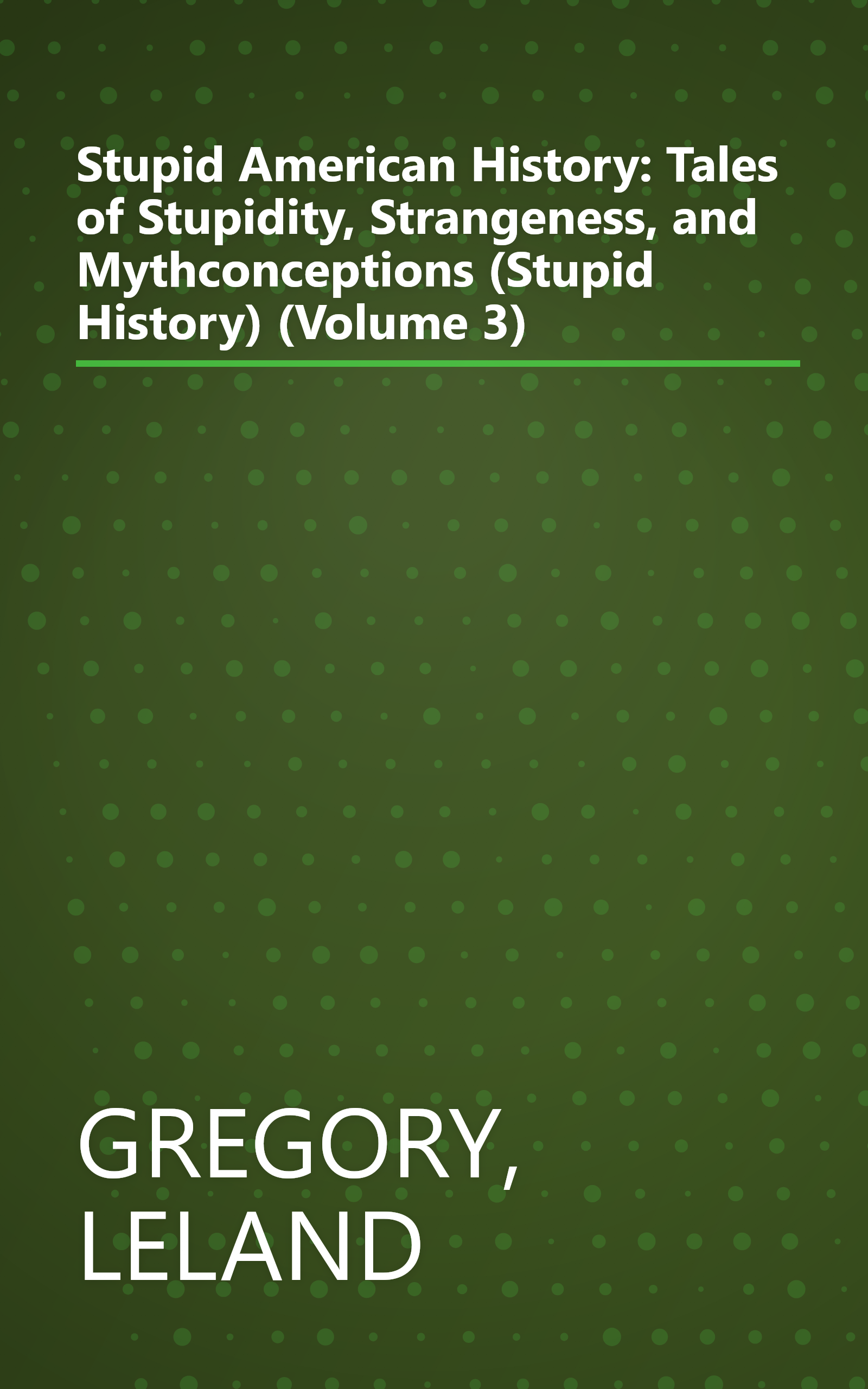 Stupid American History: Tales of Stupidity, Strangeness, and Mythconceptions (Stupid History) (Volume 3) book cover