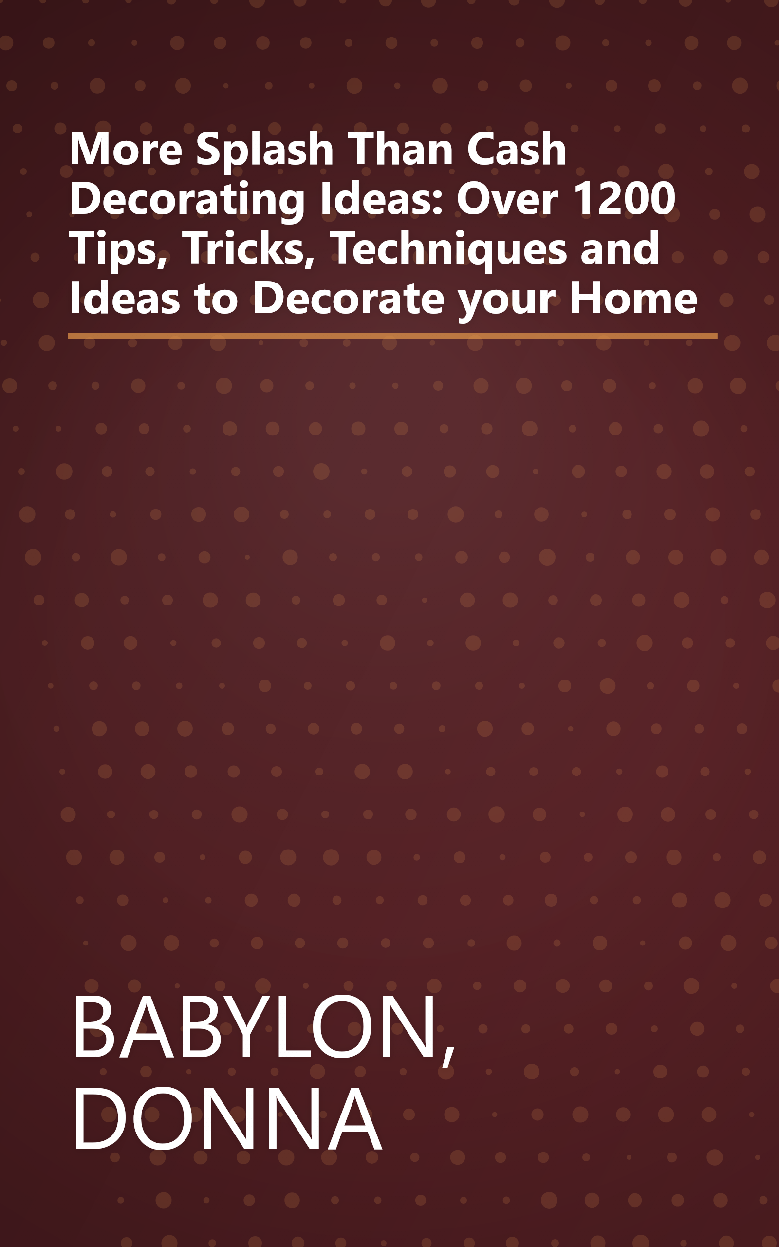 More Splash Than Cash Decorating Ideas: Over 1200 Tips, Tricks, Techniques and Ideas to Decorate your Home book cover