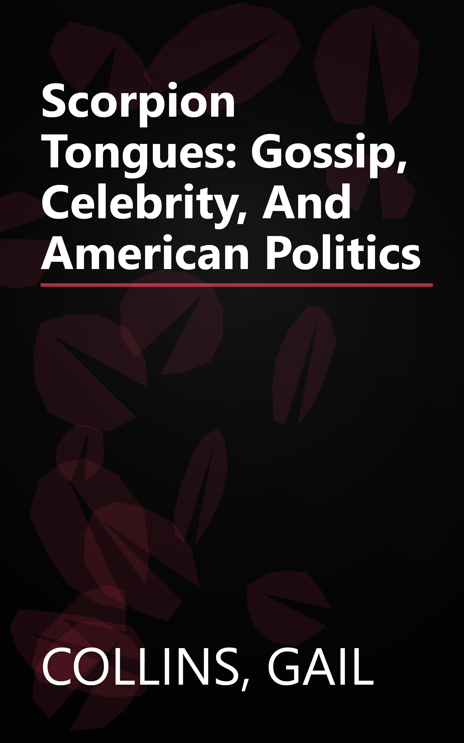 Scorpion Tongues: Gossip, Celebrity, And American Politics book cover