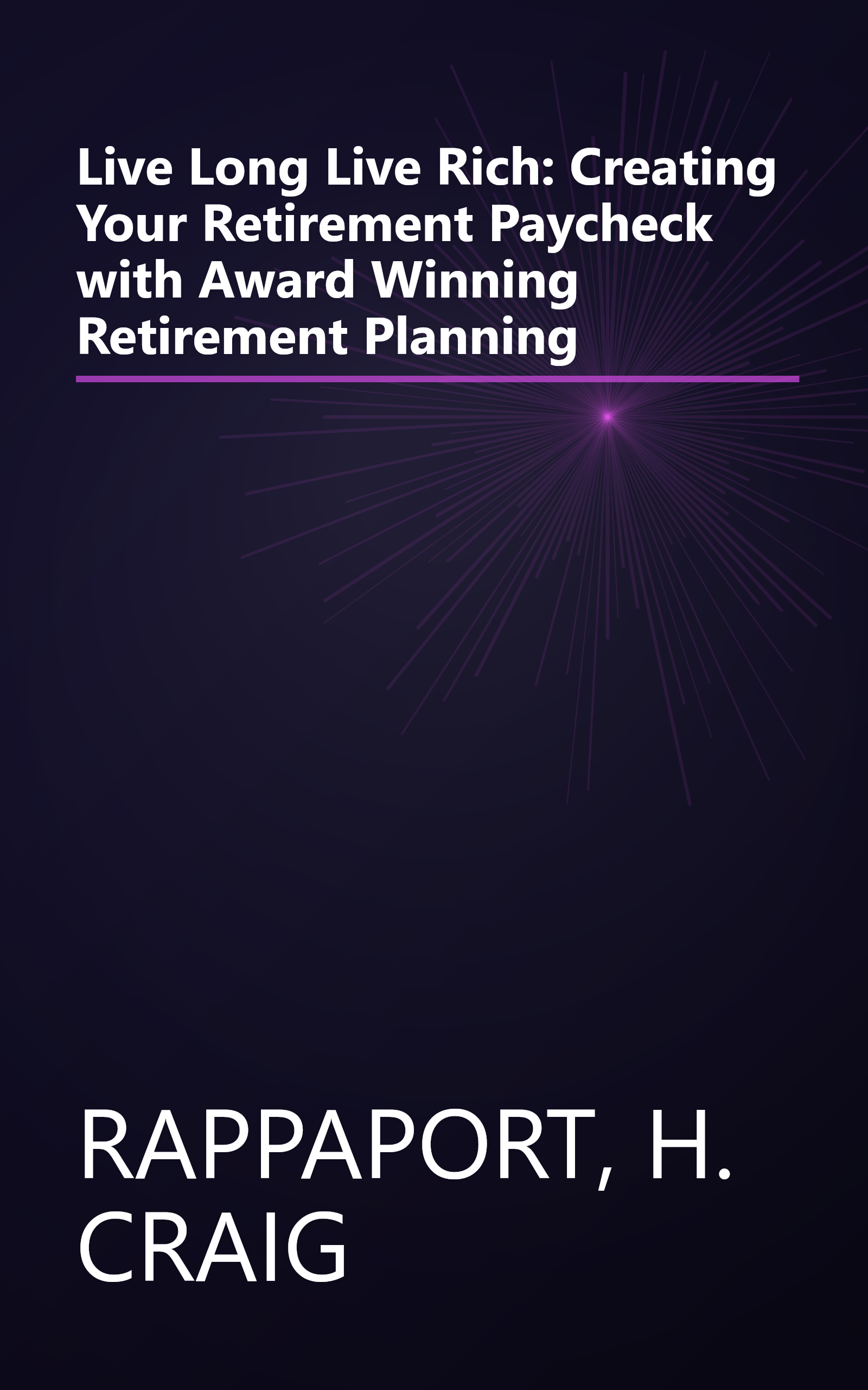 Live Long Live Rich: Creating Your Retirement Paycheck with Award Winning Retirement Planning book cover